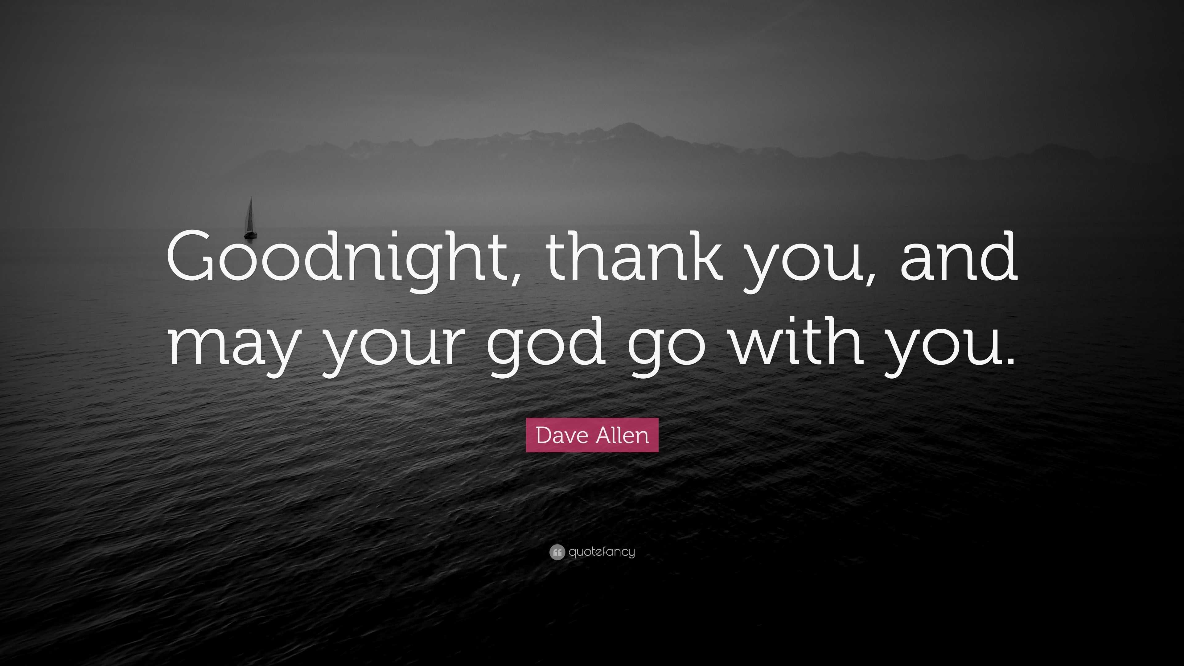 Dave Allen Quote: “Goodnight, thank you, and may your god go with you.”