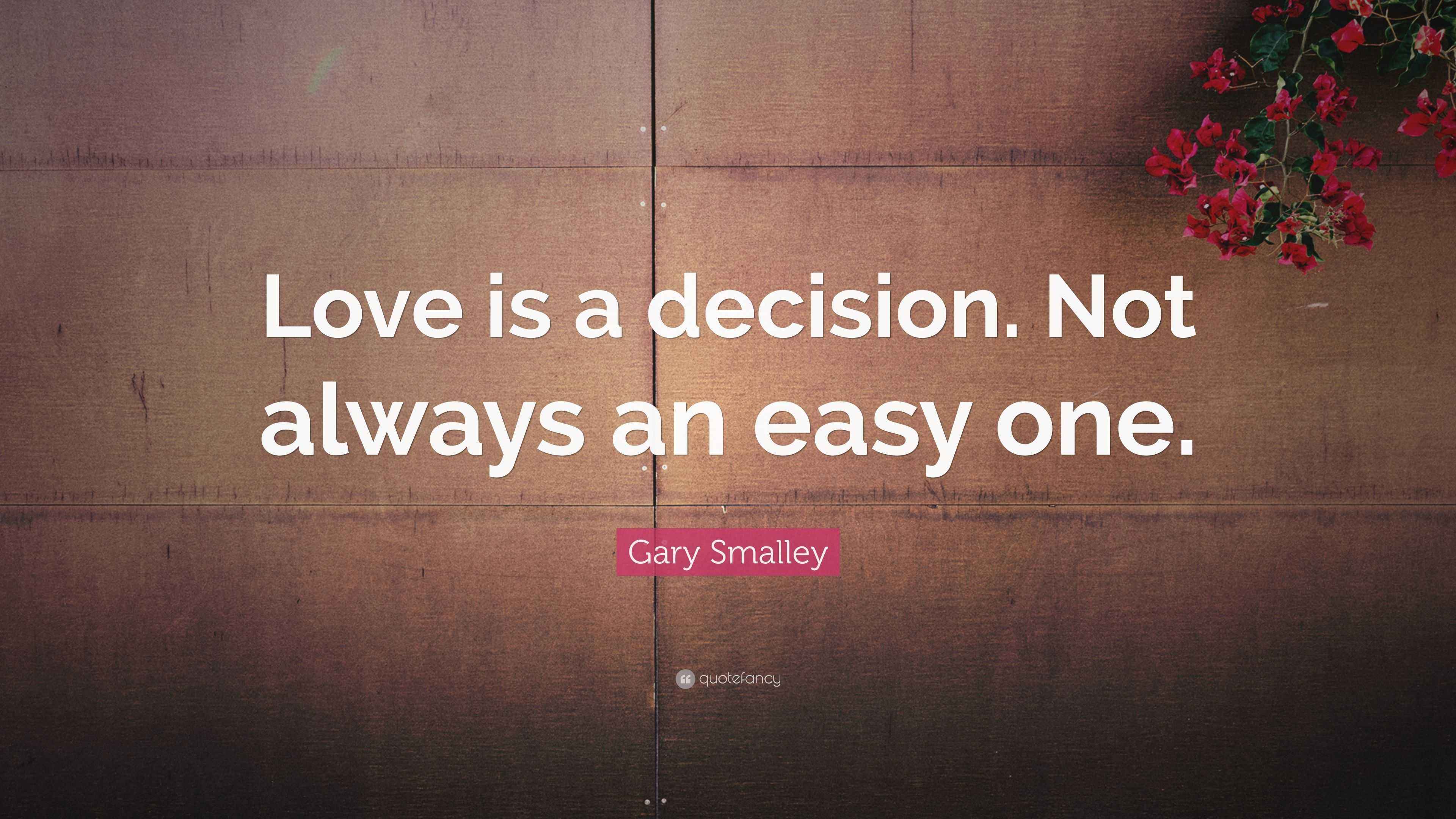 Gary Smalley Quote: “Love is a decision. Not always an easy one.”