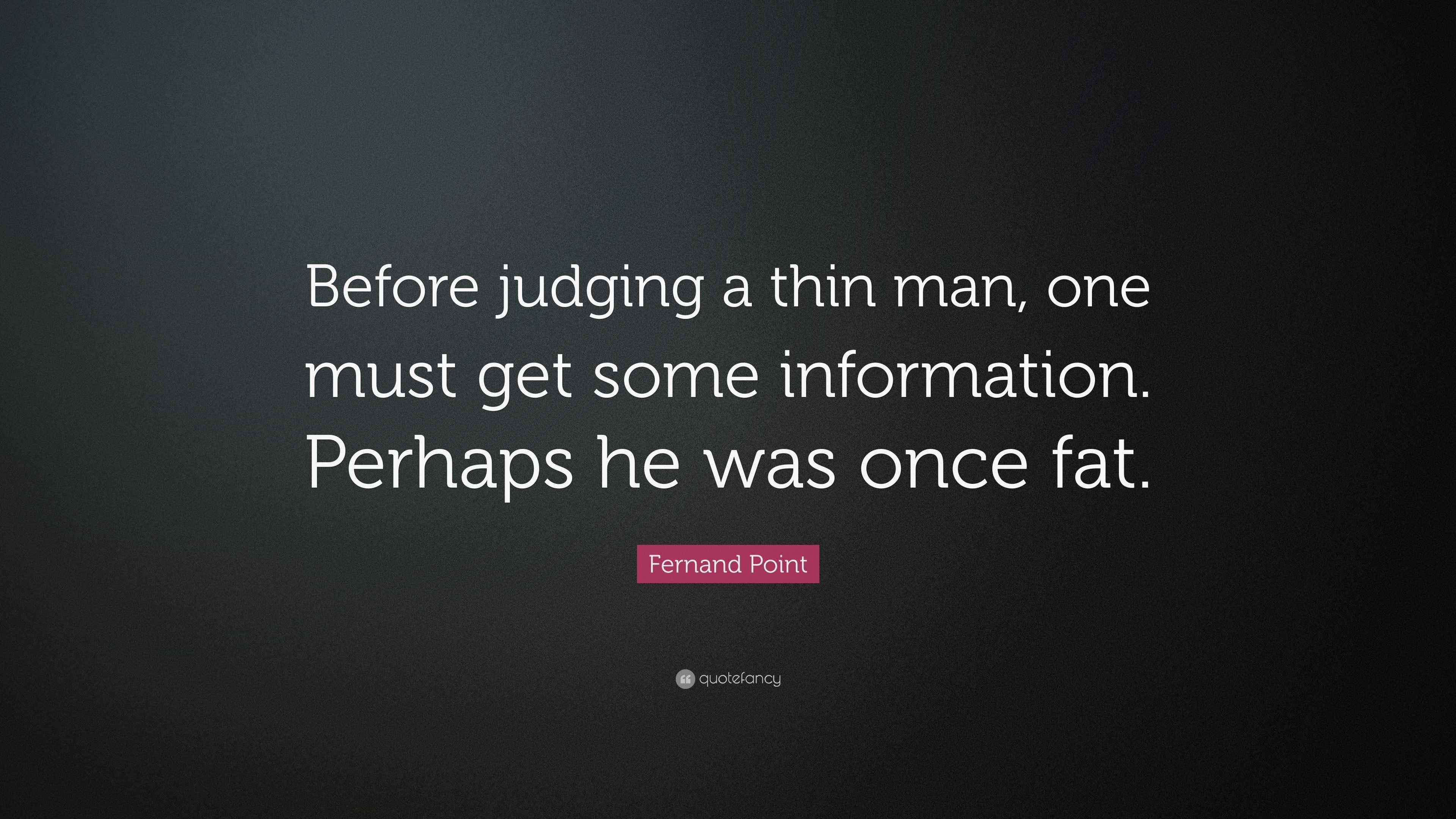 Fernand Point Quote: “Before judging a thin man, one must get some ...