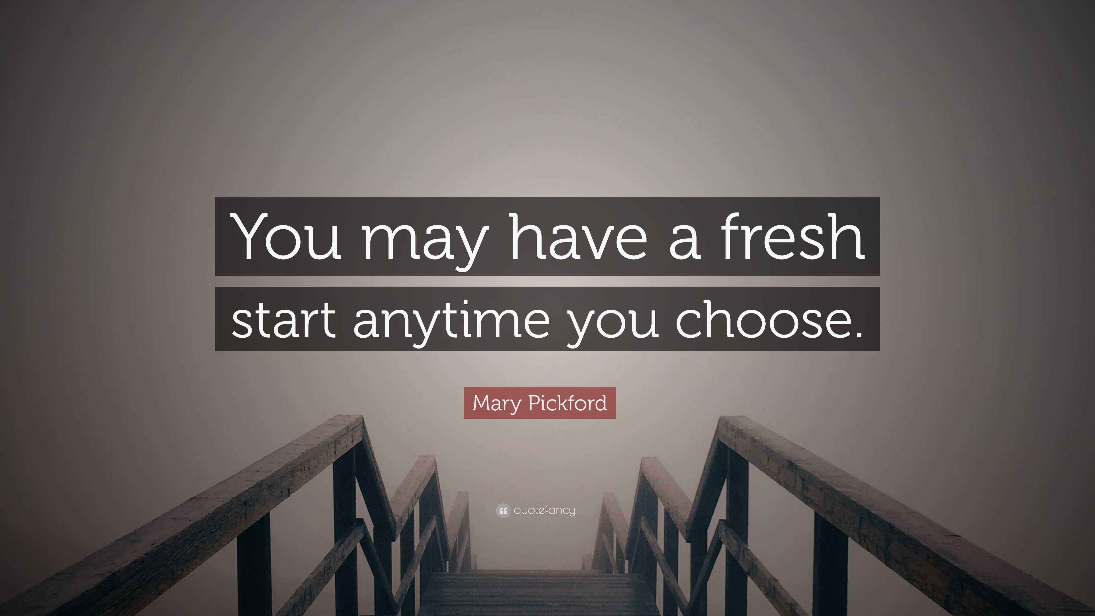 Mary Pickford Quote: “You may have a fresh start anytime you choose.”