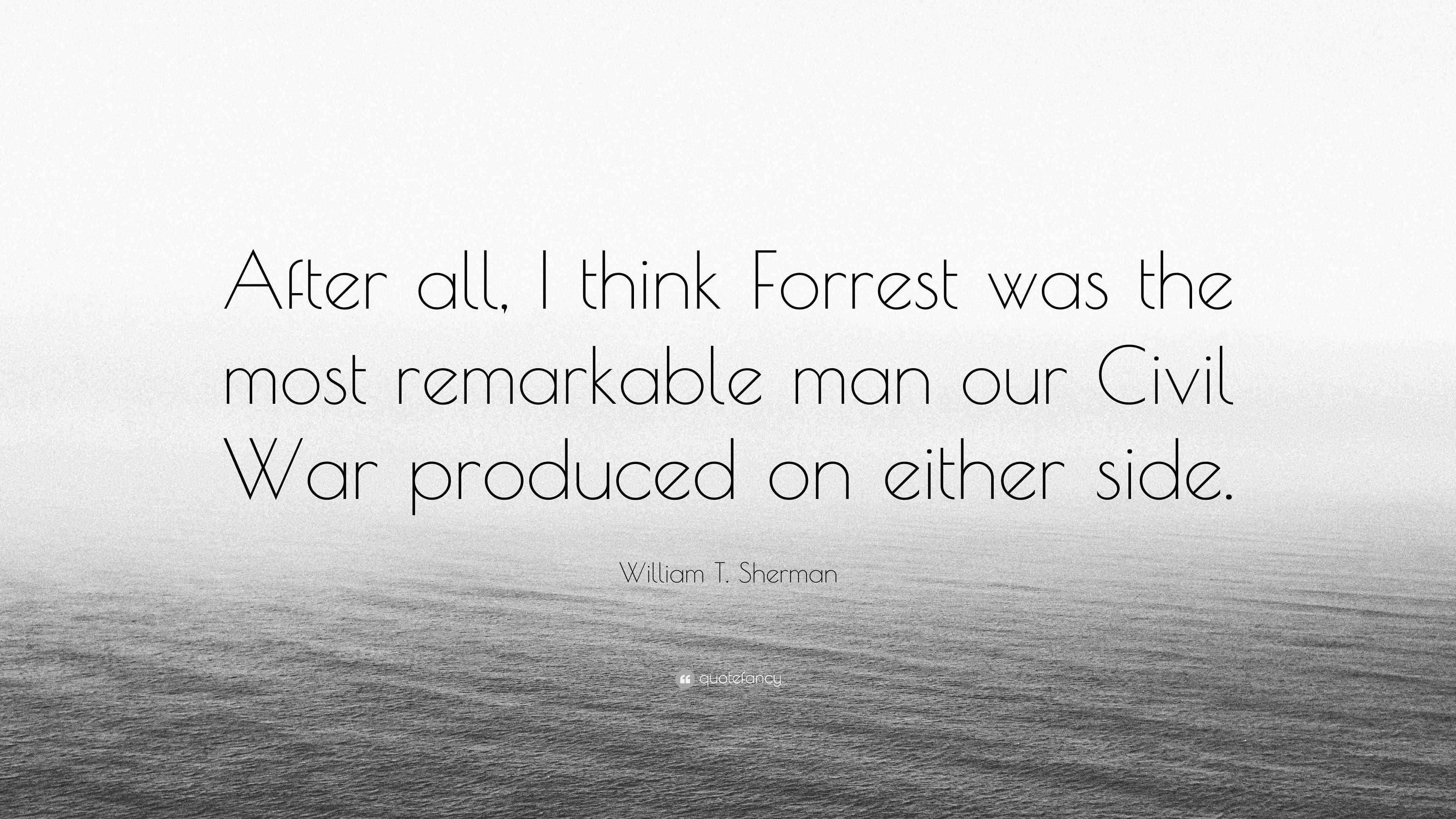 William T. Sherman Quote: “After all, I think Forrest was the most ...