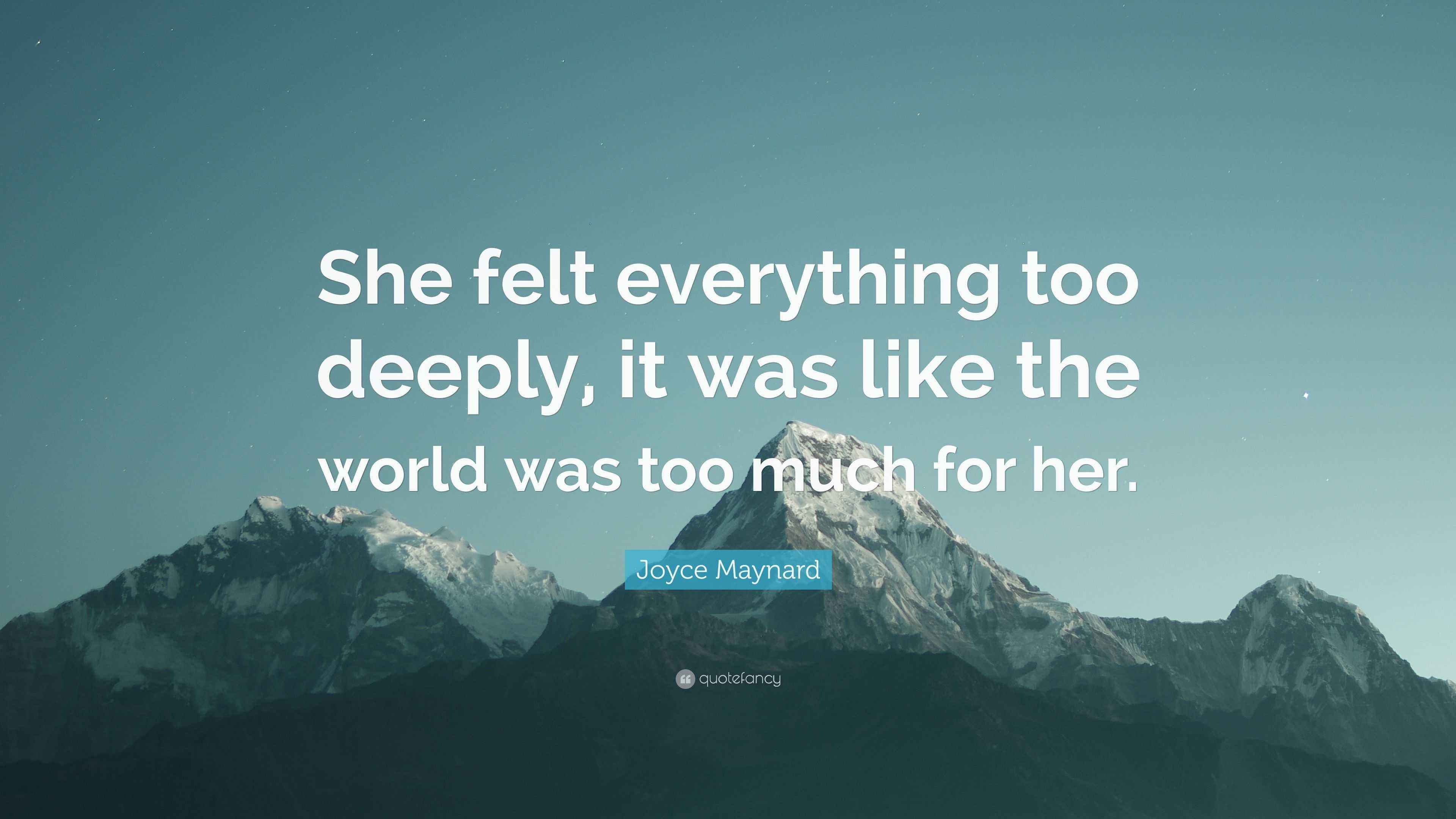 Joyce Maynard Quote: “She felt everything too deeply, it was like the ...