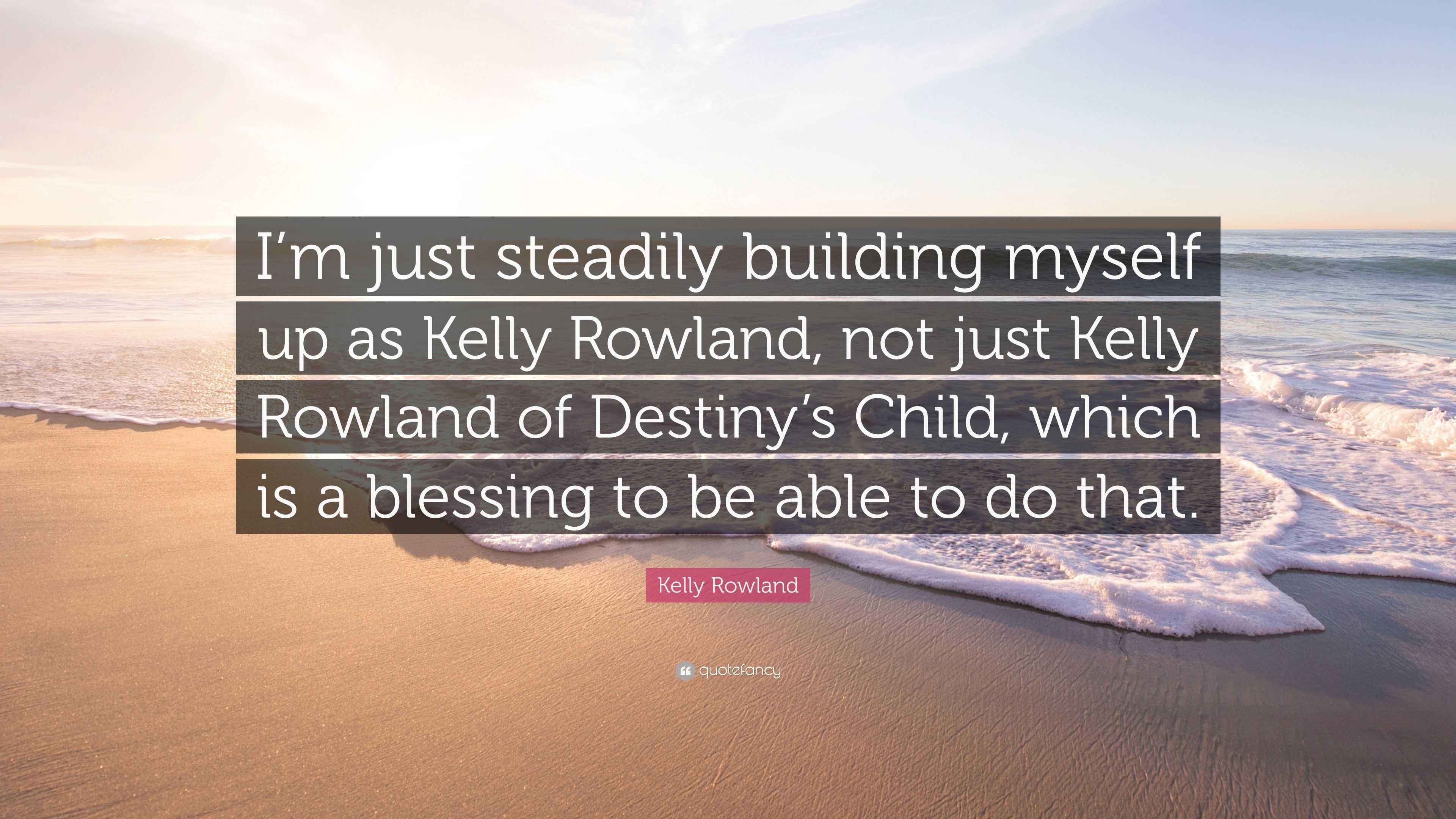 Kelly Rowland Quote: “I’m just steadily building myself up as Kelly ...