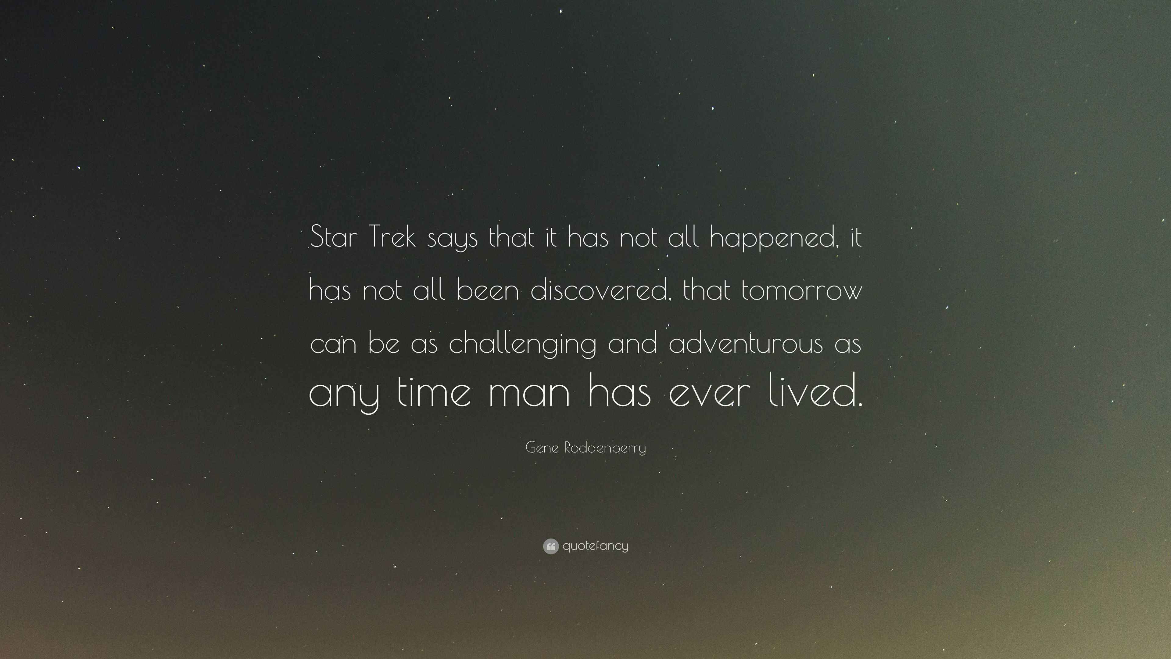 Gene Roddenberry Quote: “Star Trek says that it has not all happened ...