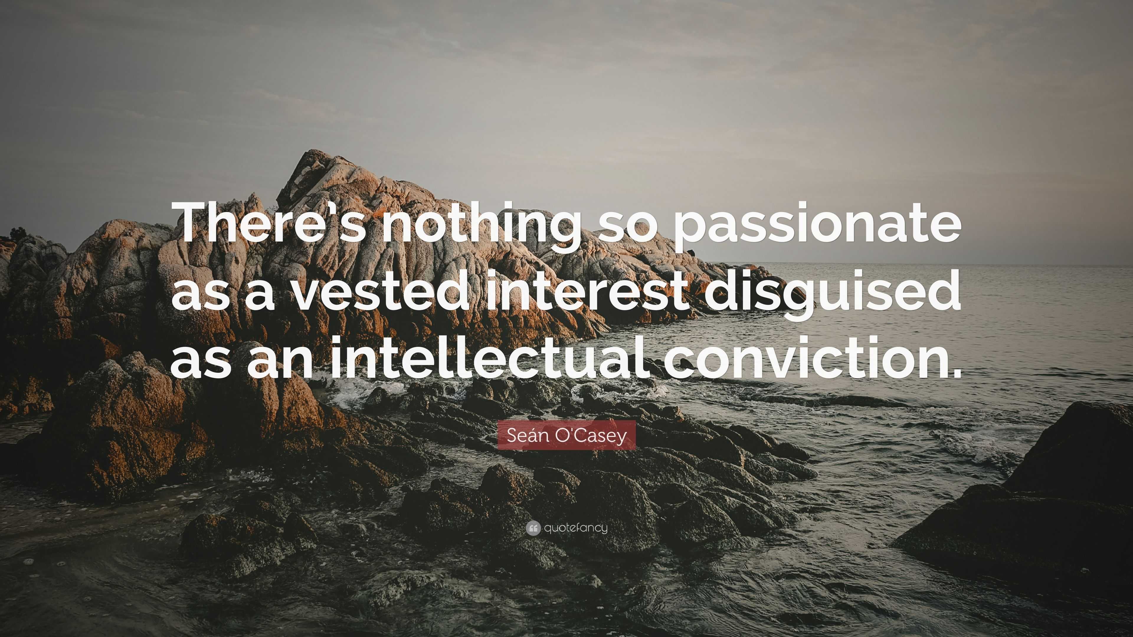 Seán O'Casey Quote: “There’s nothing so passionate as a vested interest ...