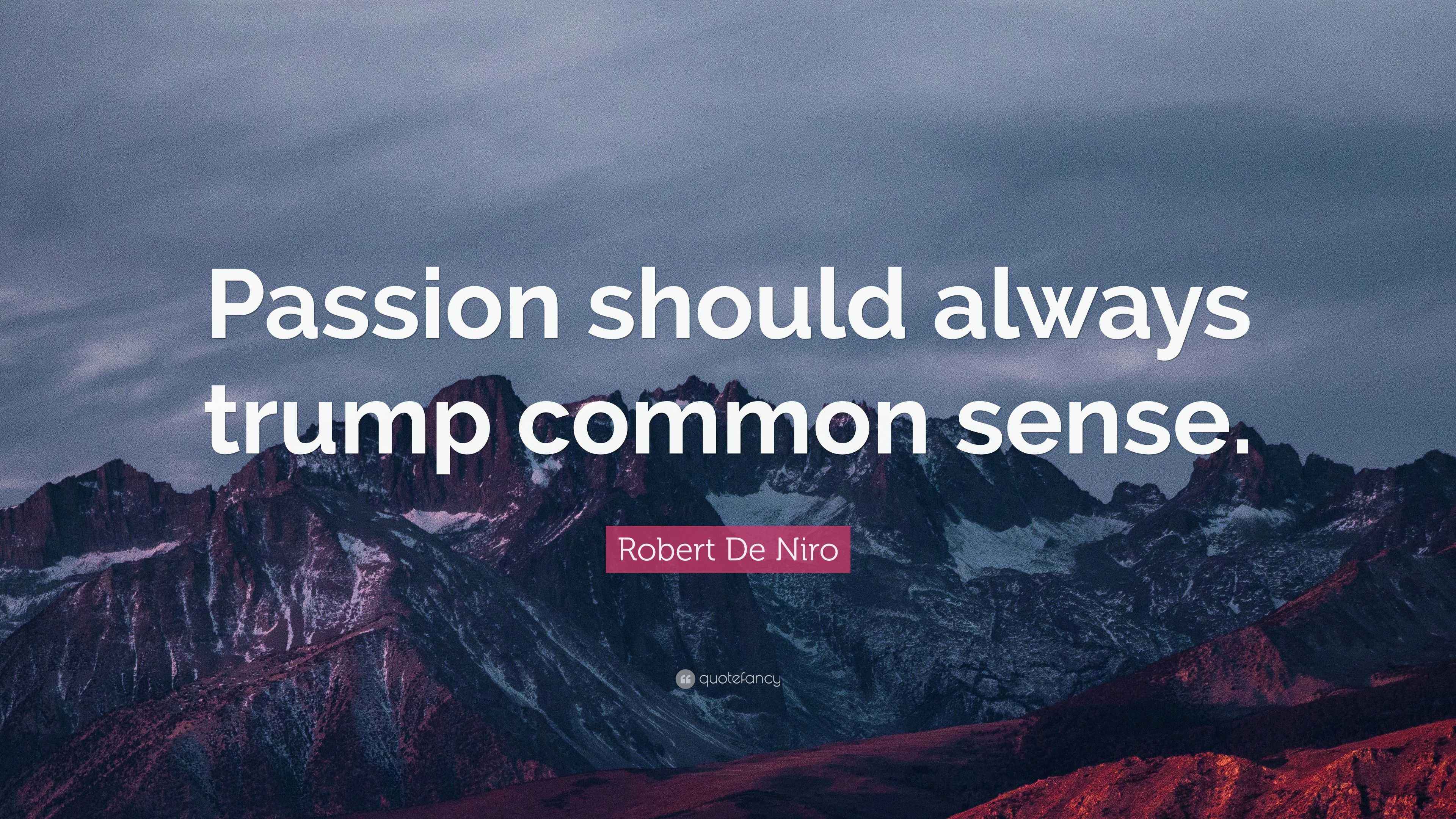 Robert De Niro Quote: “Passion should always trump common sense.”