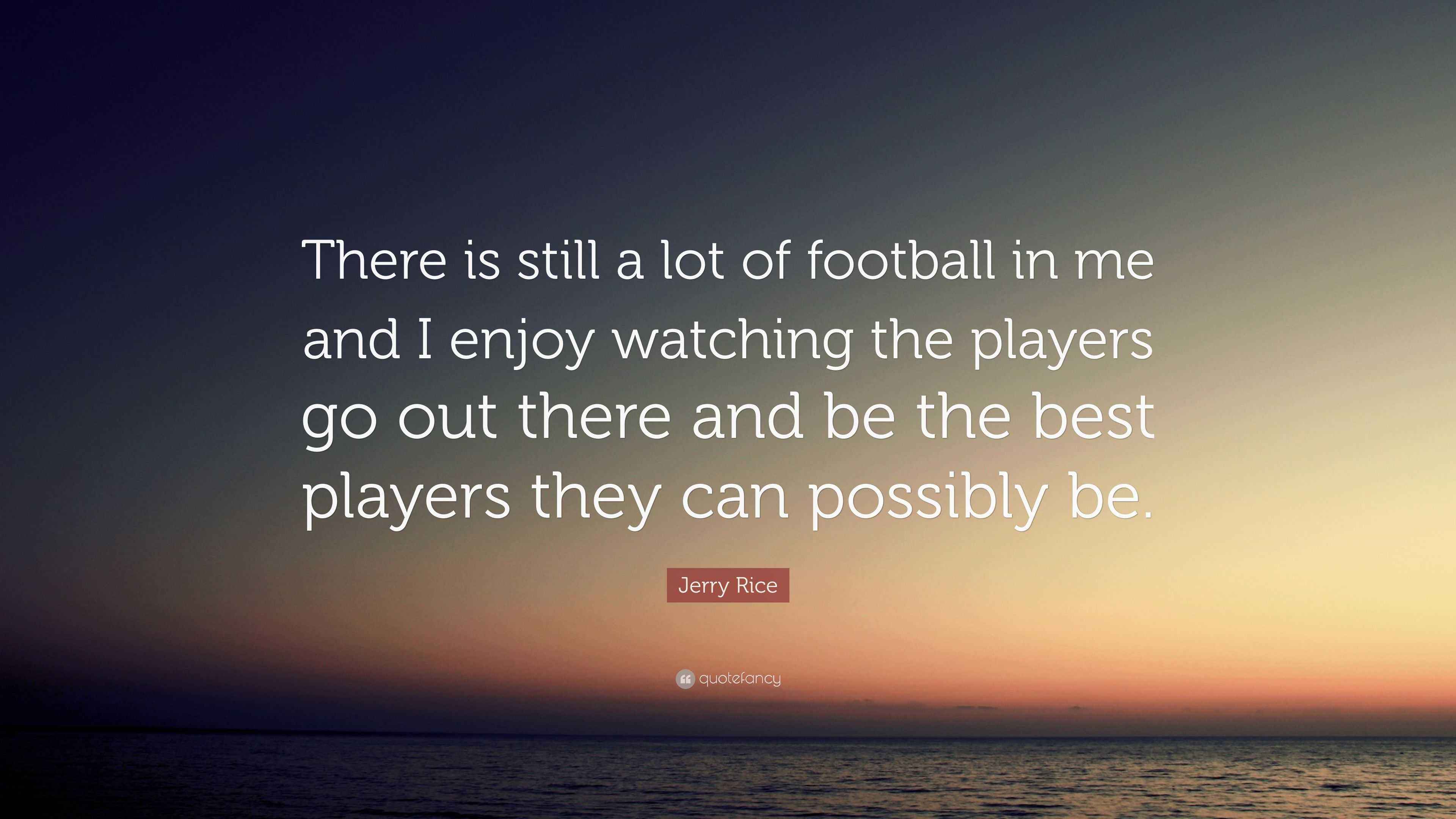 Jerry Rice Quote: “There is still a lot of football in me and I enjoy ...