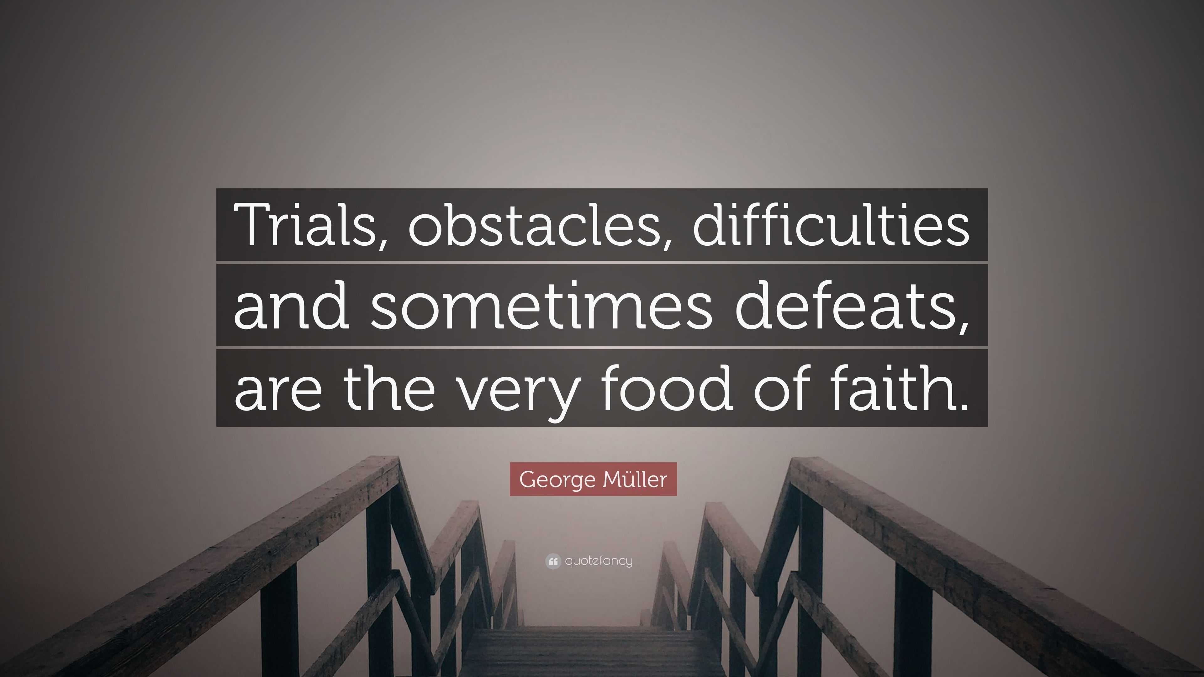 George Müller Quote: “Trials, obstacles, difficulties and sometimes ...