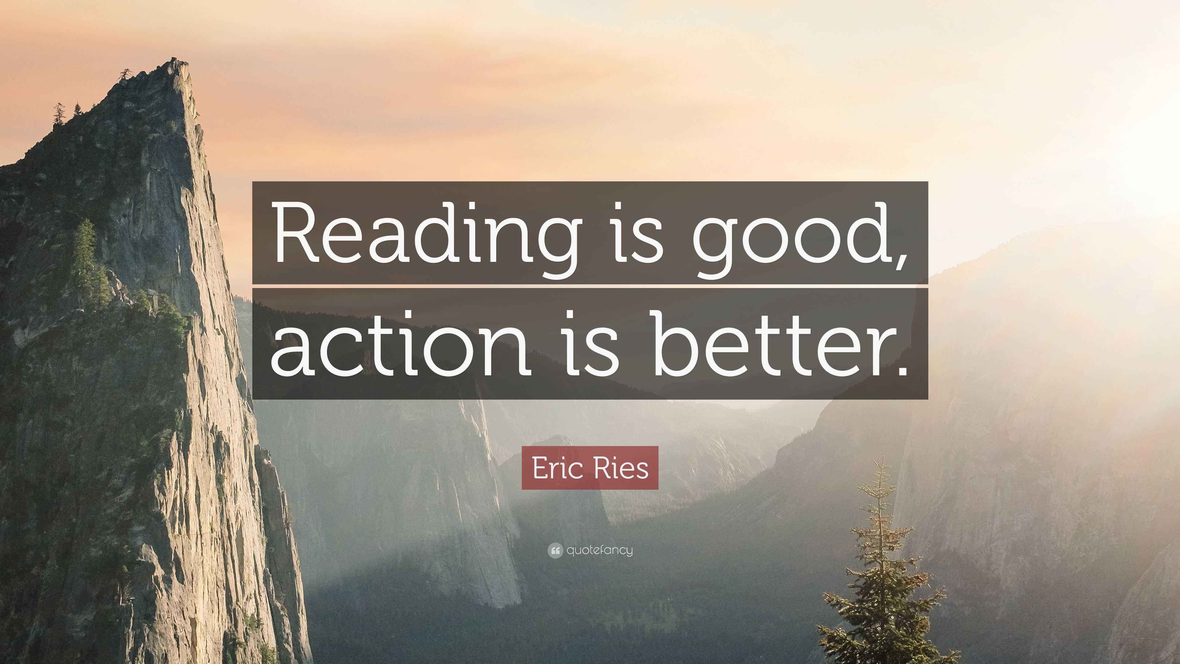 Eric Ries Quote: “Reading is good, action is better.”
