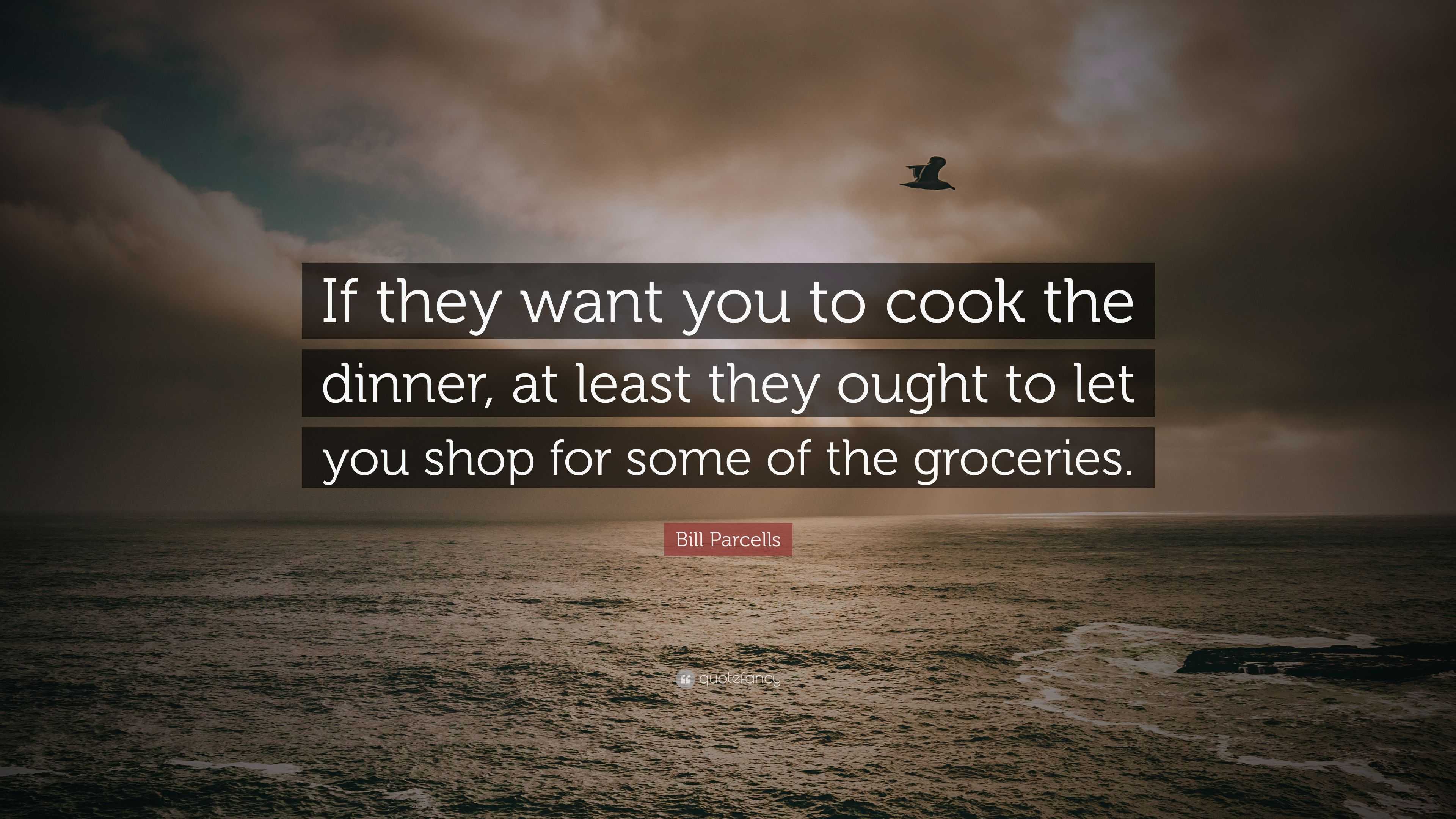 Bill Parcells Quote: “If they want you to cook the dinner, at least ...