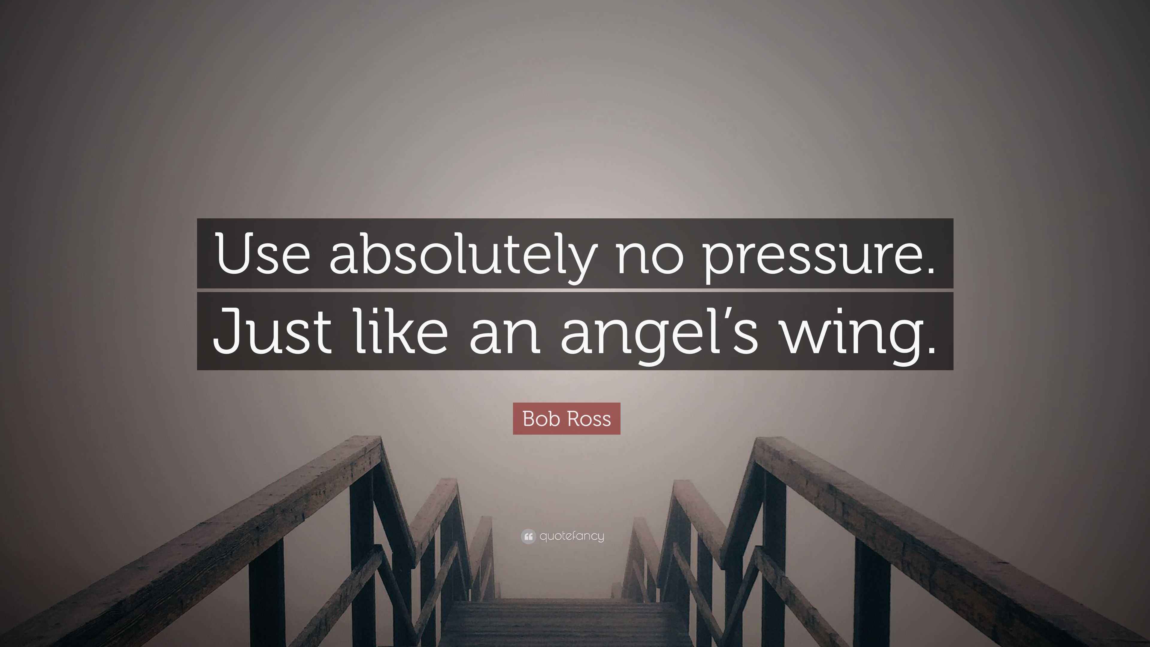Bob Ross Quote: “Use absolutely no pressure. Just like an angel’s wing.”