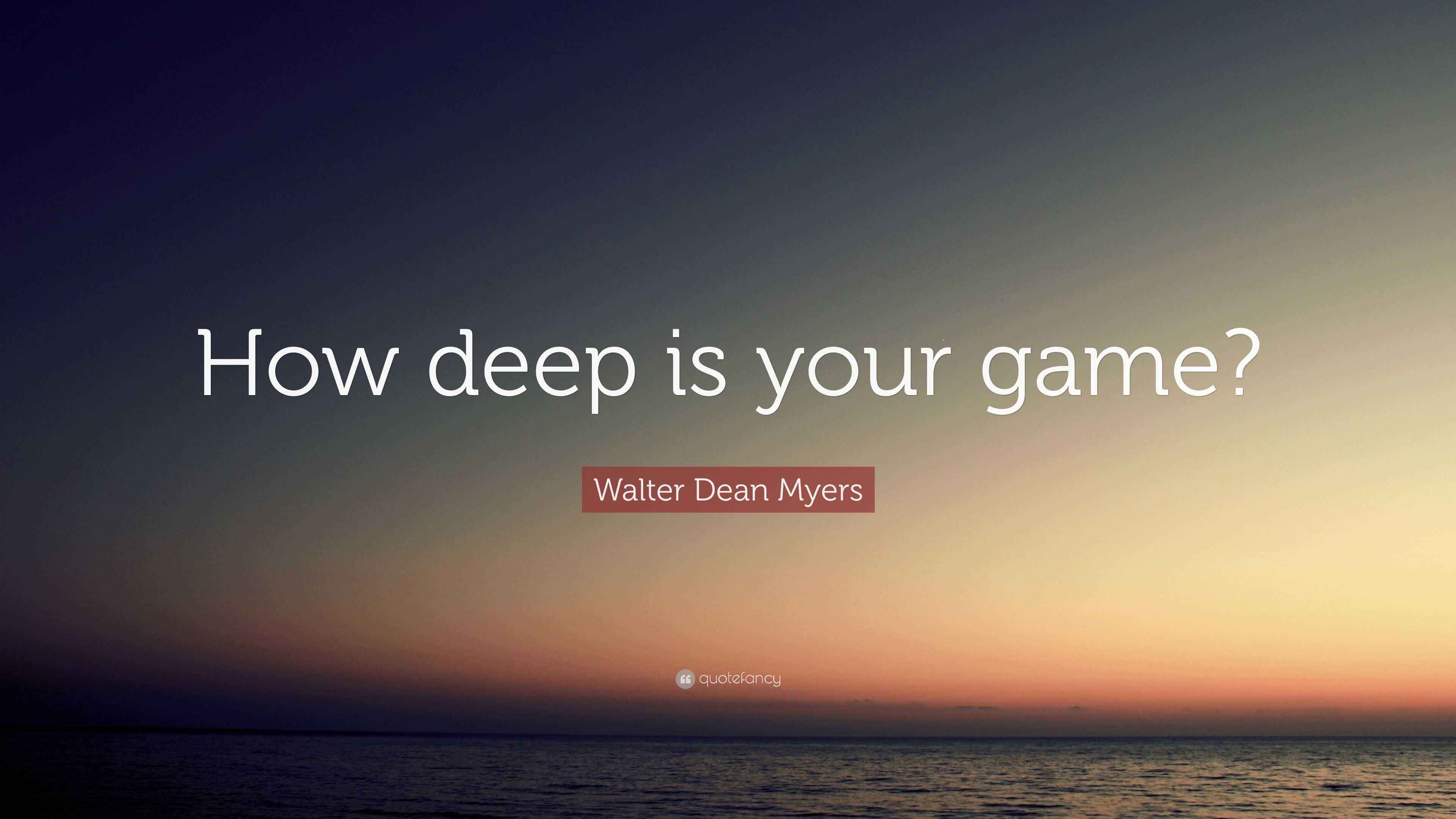 Walter Dean Myers Quote: “How deep is your game?”