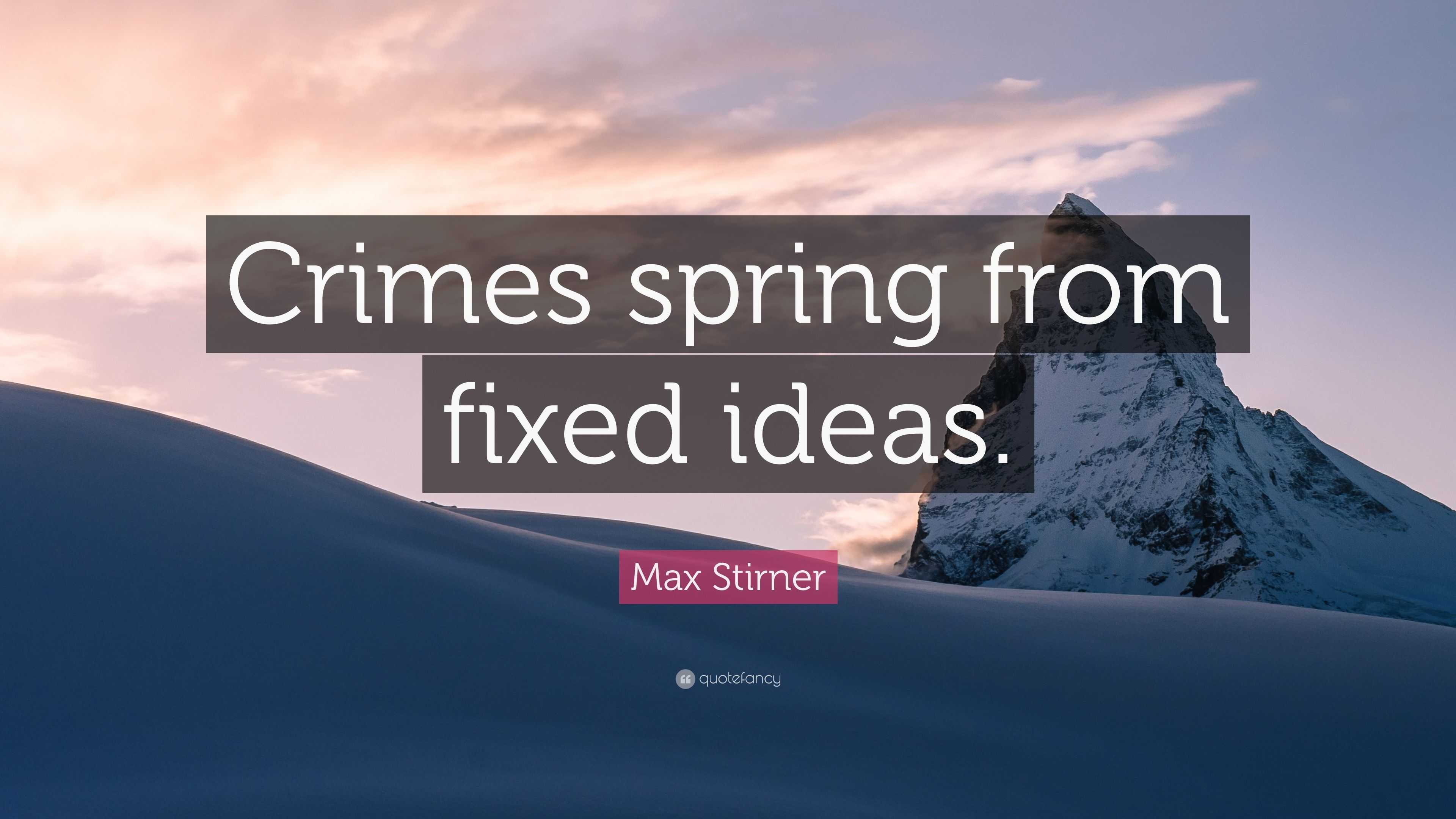 Max Stirner Quote: “Crimes spring from fixed ideas.”