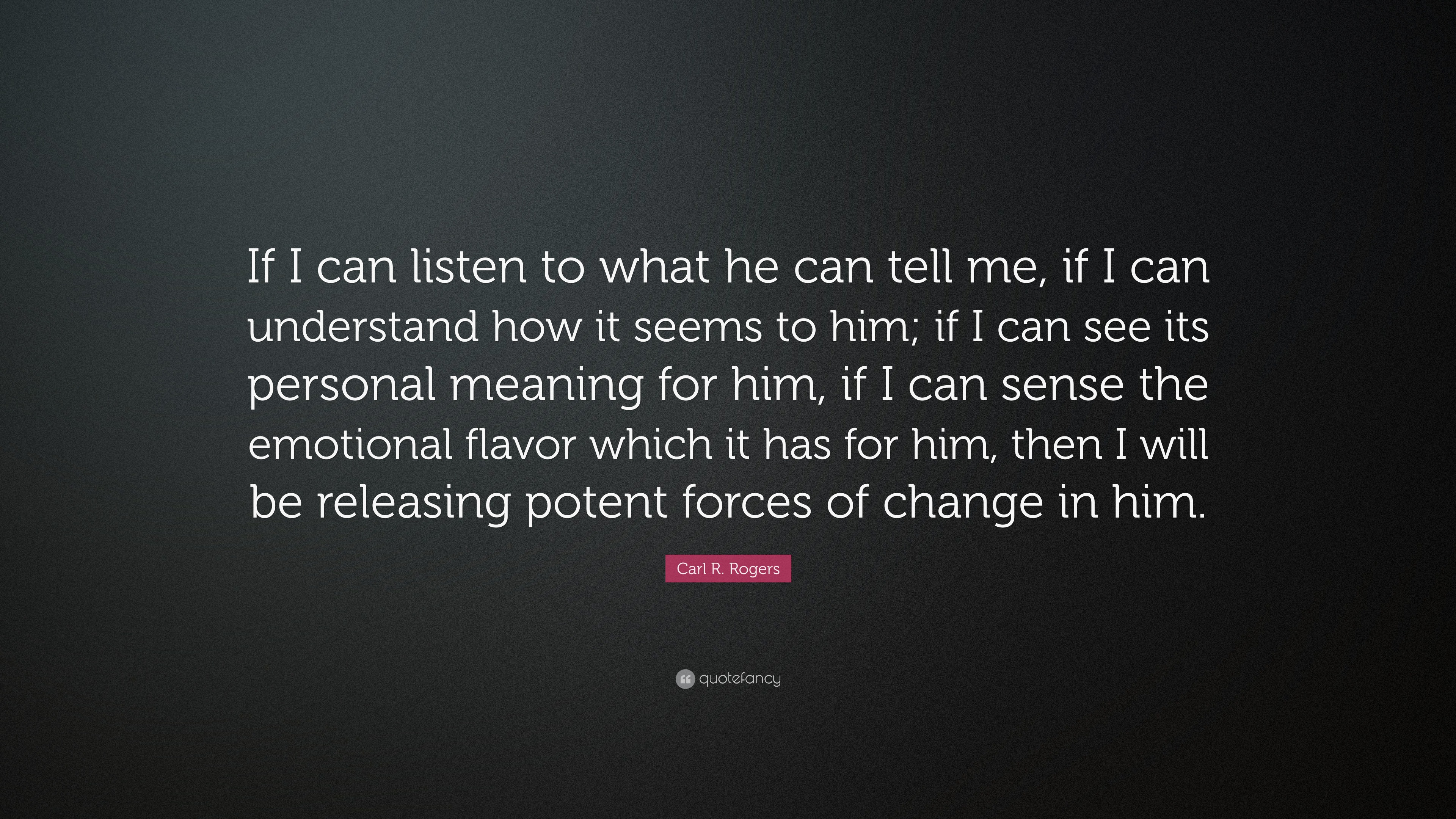 Carl R. Rogers Quote: “If I can listen to what he can tell me, if I can ...