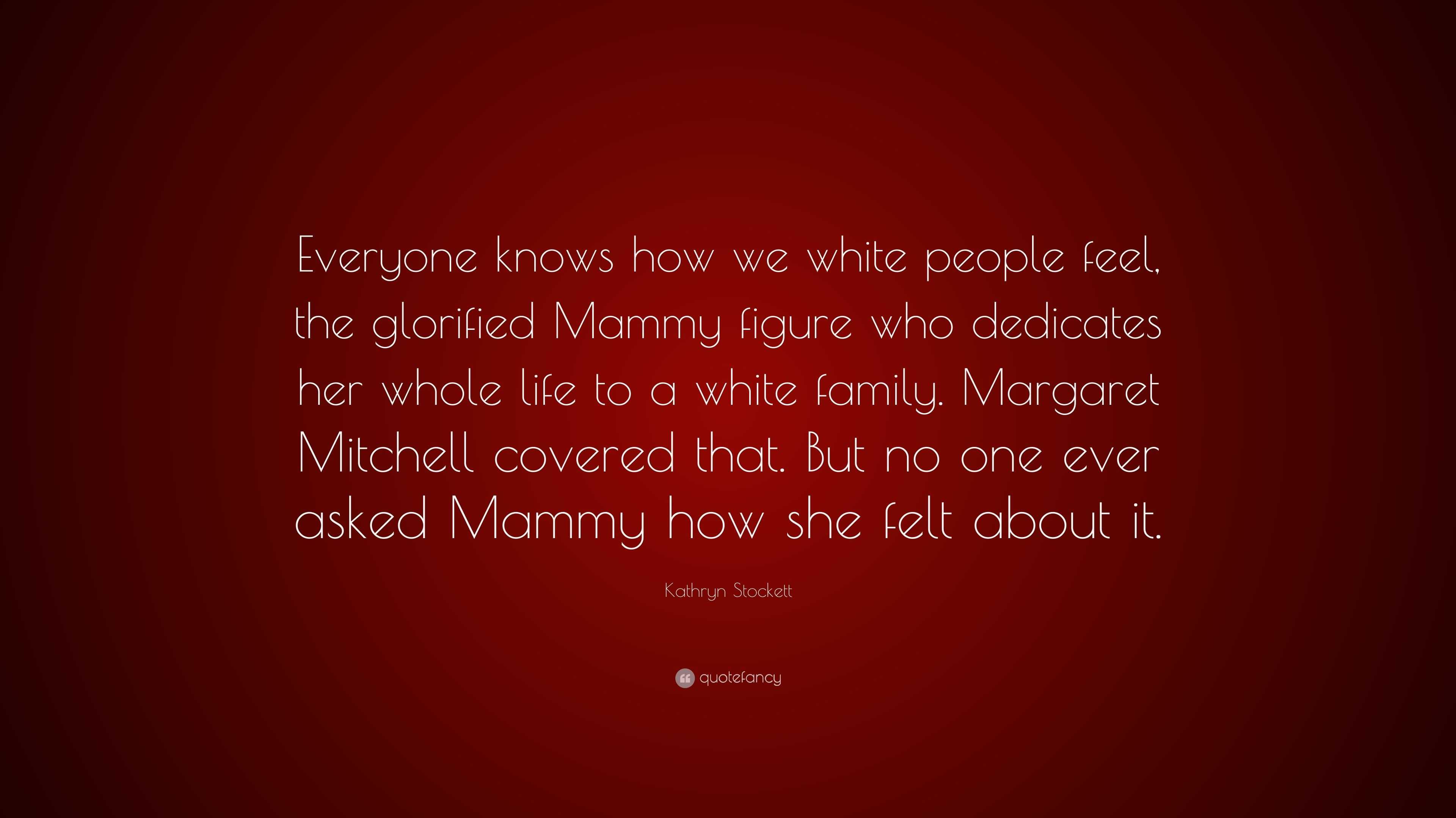 Kathryn Stockett Quote: “Everyone knows how we white people feel, the ...