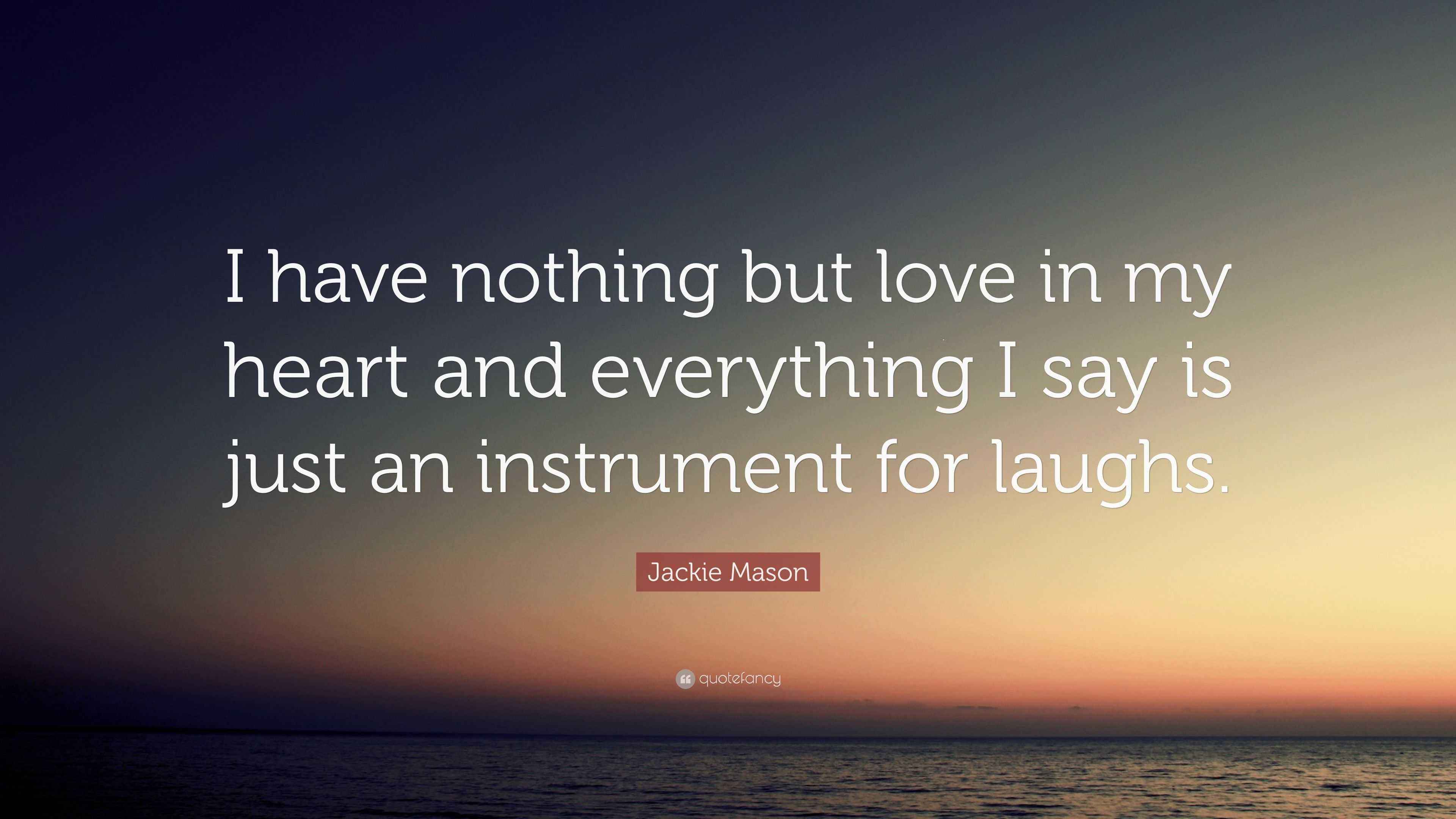 Jackie Mason Quote: “I have nothing but love in my heart and everything ...