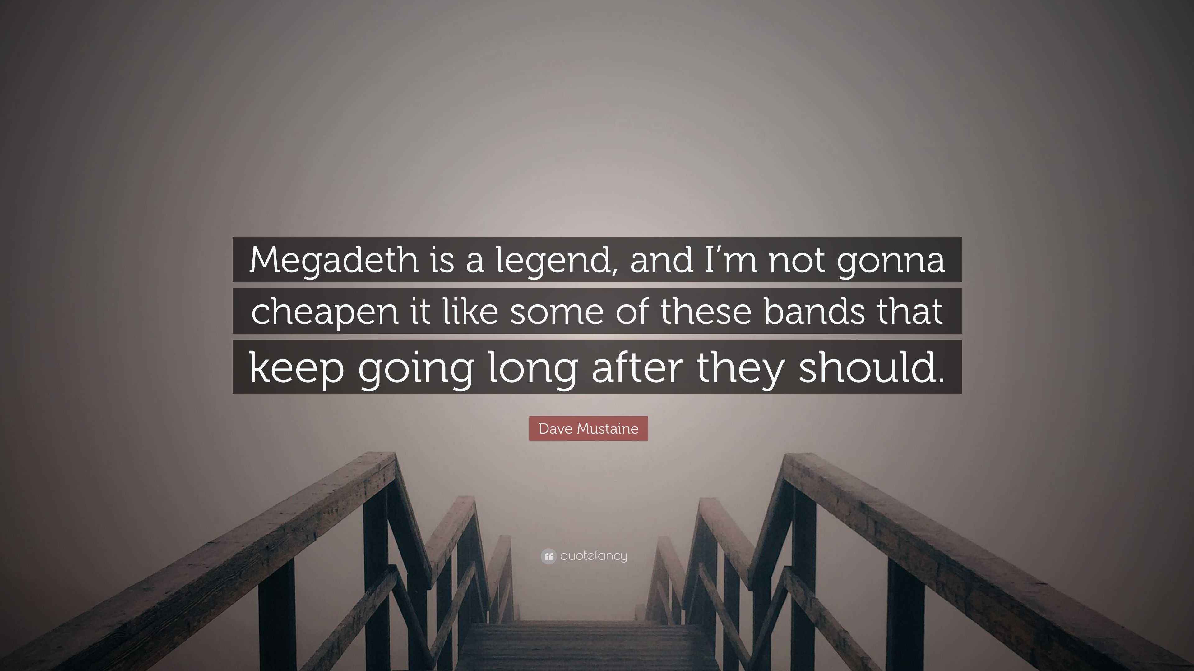 Dave Mustaine Quote: “Megadeth is a legend, and I’m not gonna cheapen ...