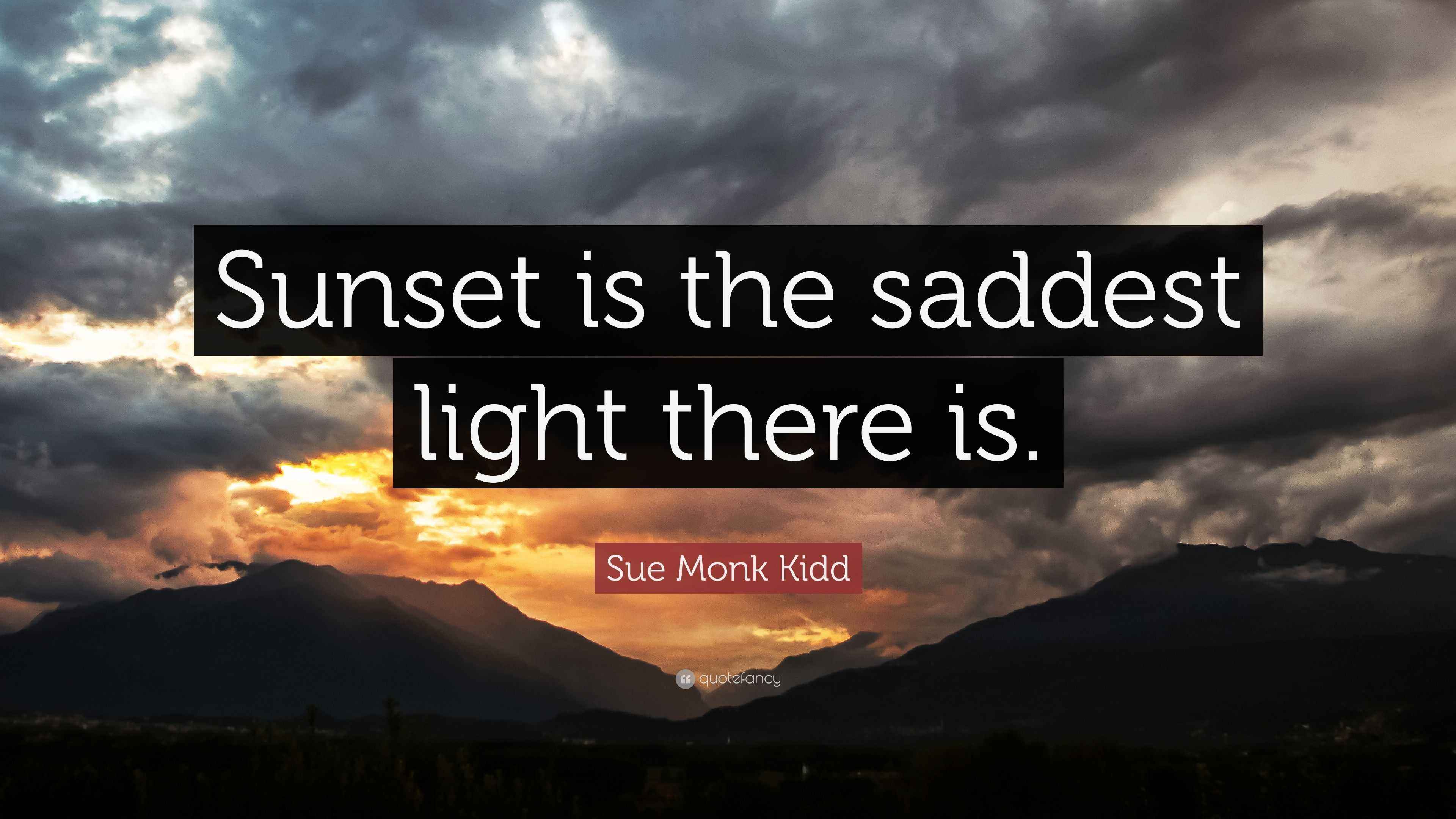 Sue Monk Kidd Quote: “Sunset is the saddest light there is.”