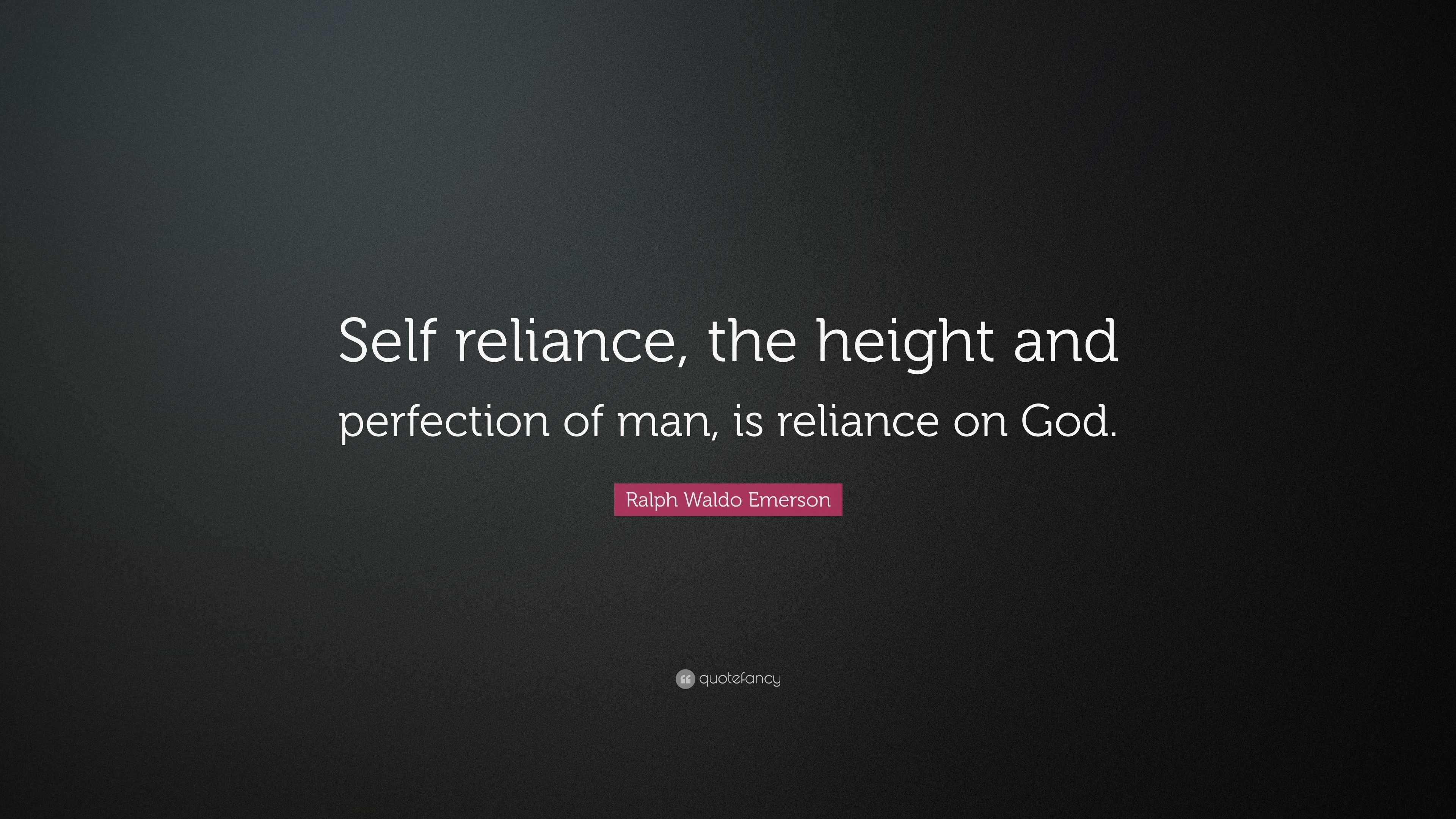 Ralph Waldo Emerson Quote: “Self reliance, the height and perfection of ...