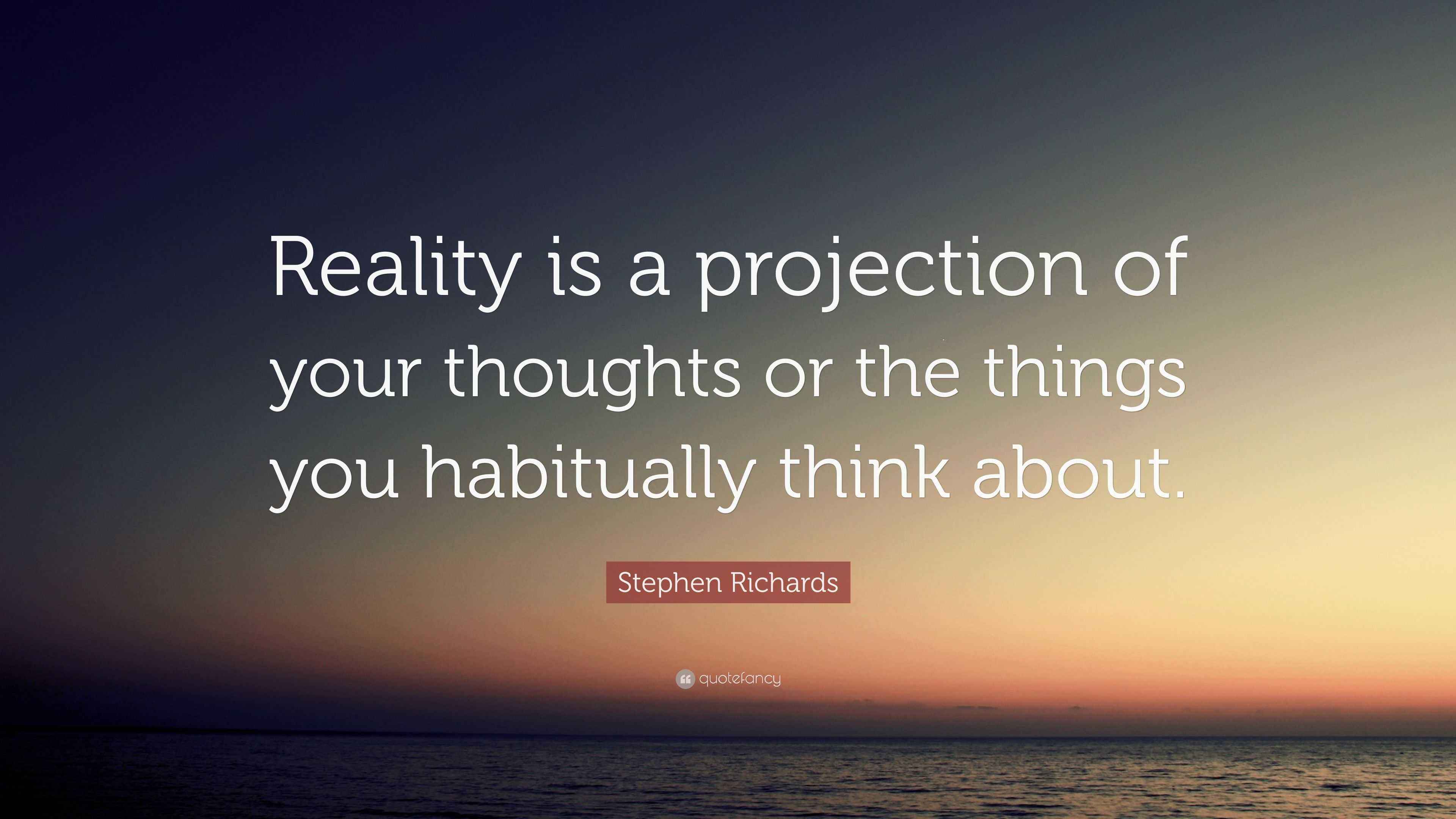 Stephen Richards Quote: “Reality is a projection of your thoughts or ...
