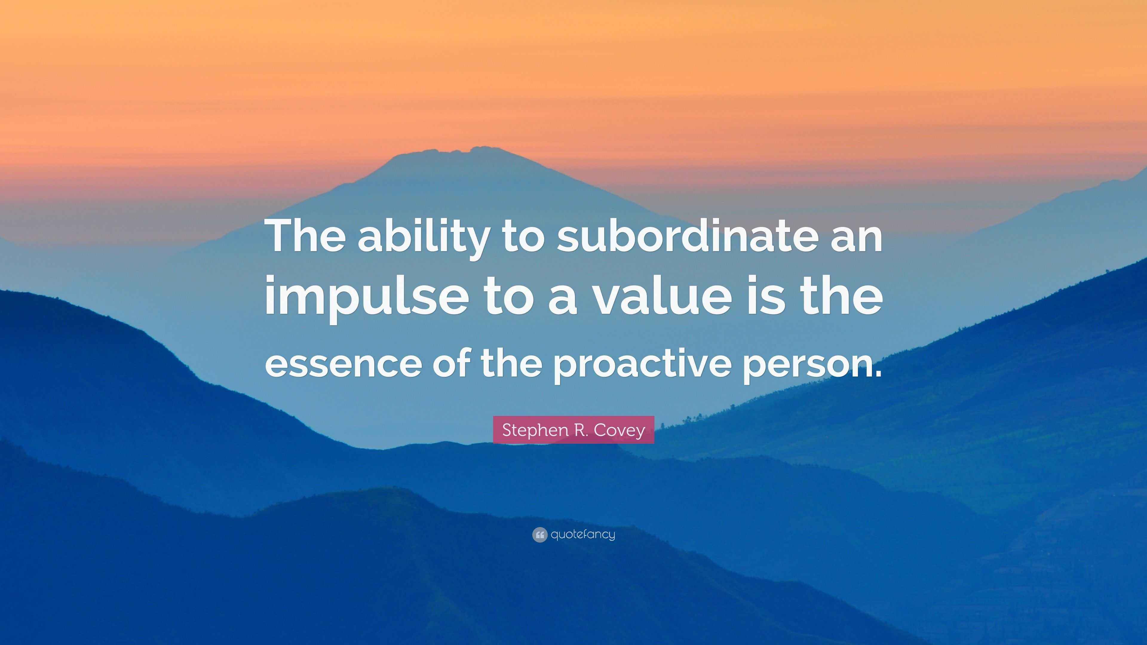 Stephen R. Covey Quote: “The ability to subordinate an impulse to a ...