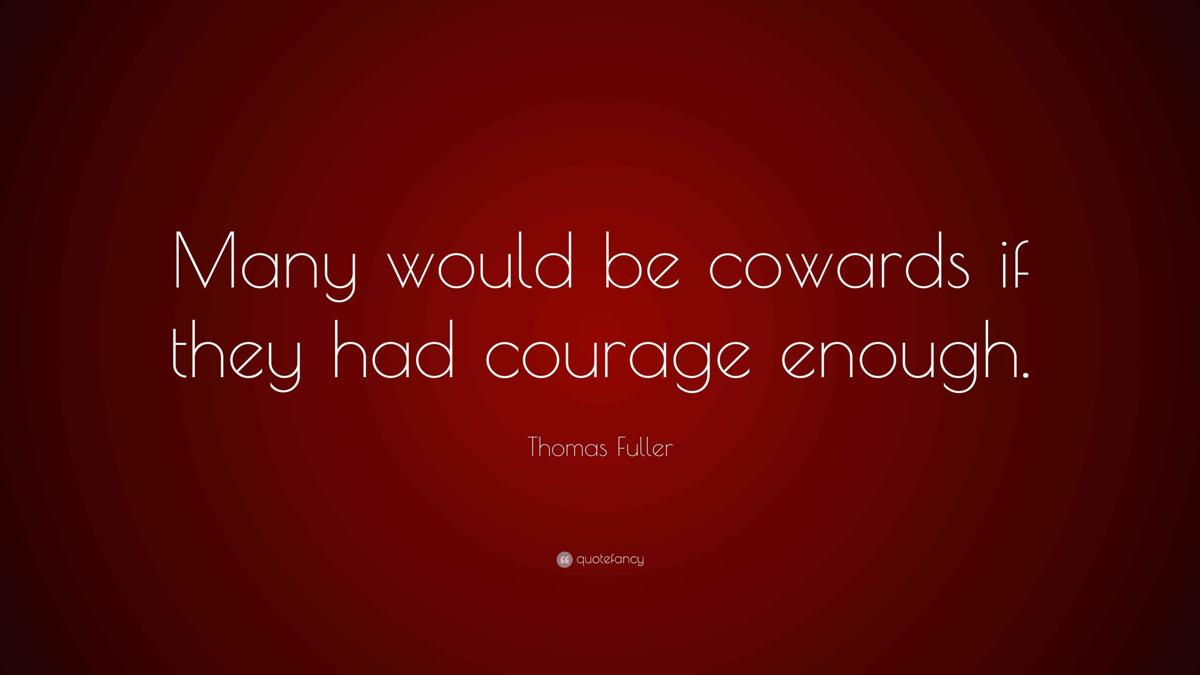 Thomas Fuller Quote: “Many would be cowards if they had courage enough.”