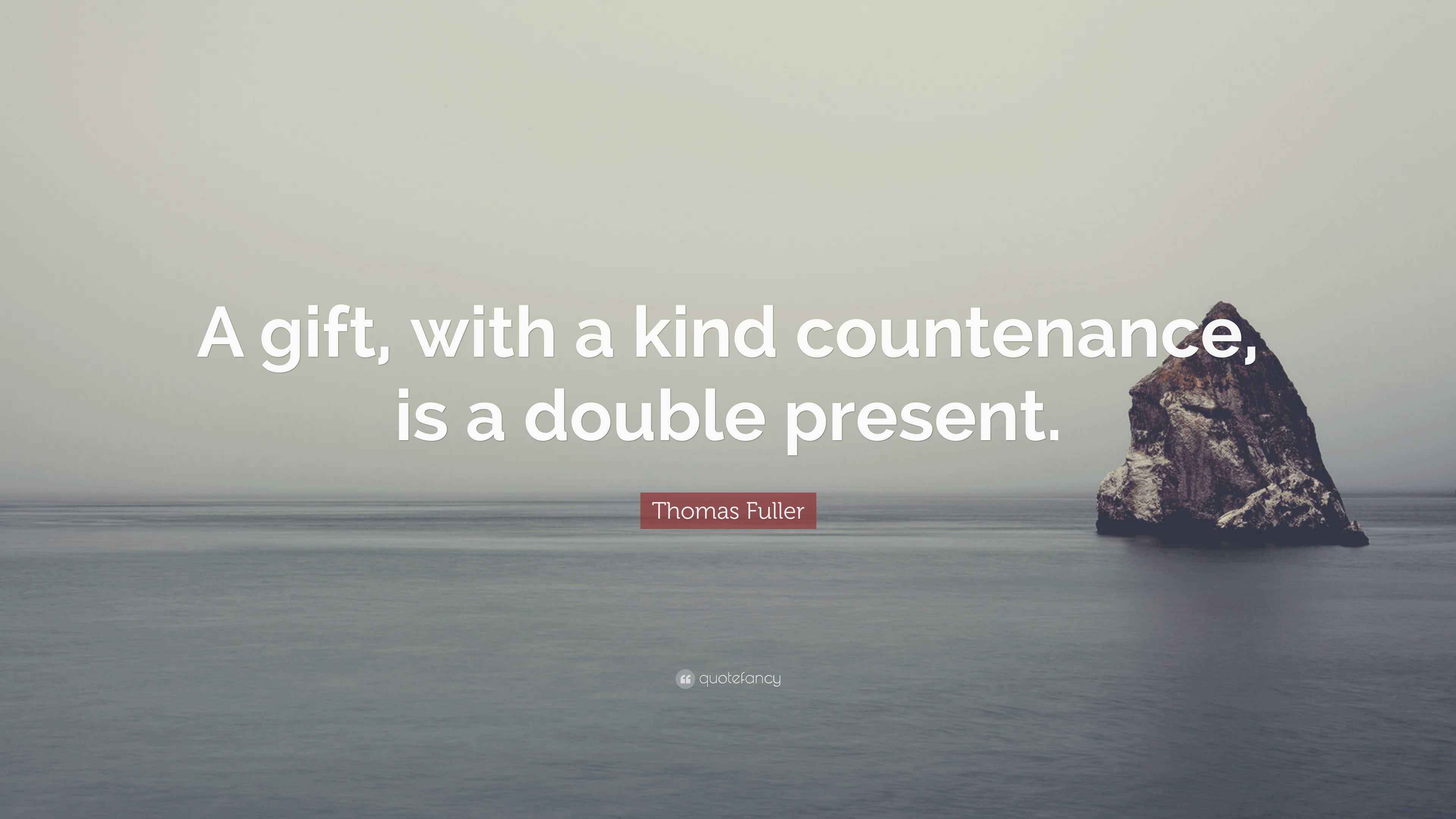 Thomas Fuller Quote: “A gift, with a kind countenance, is a double ...