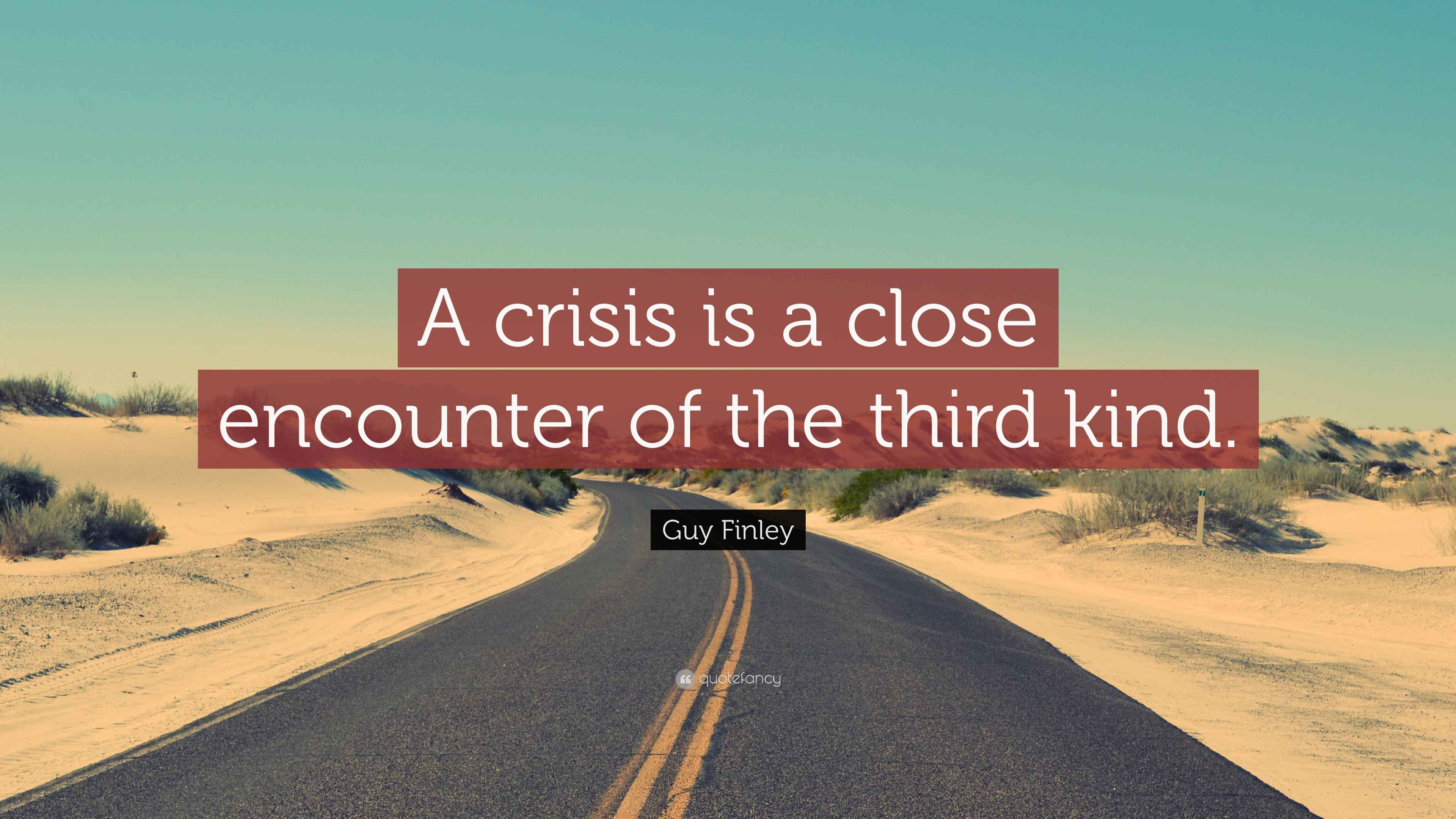 Guy Finley Quote: “A crisis is a close encounter of the third kind.”