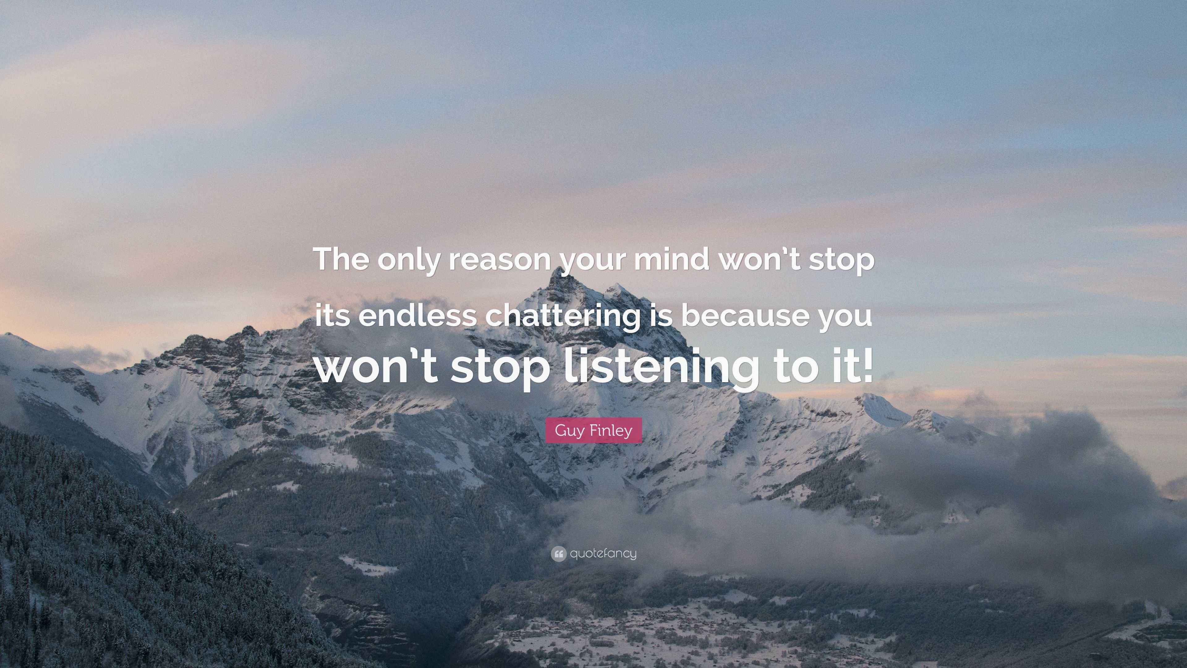 Guy Finley Quote: “The only reason your mind won’t stop its endless ...