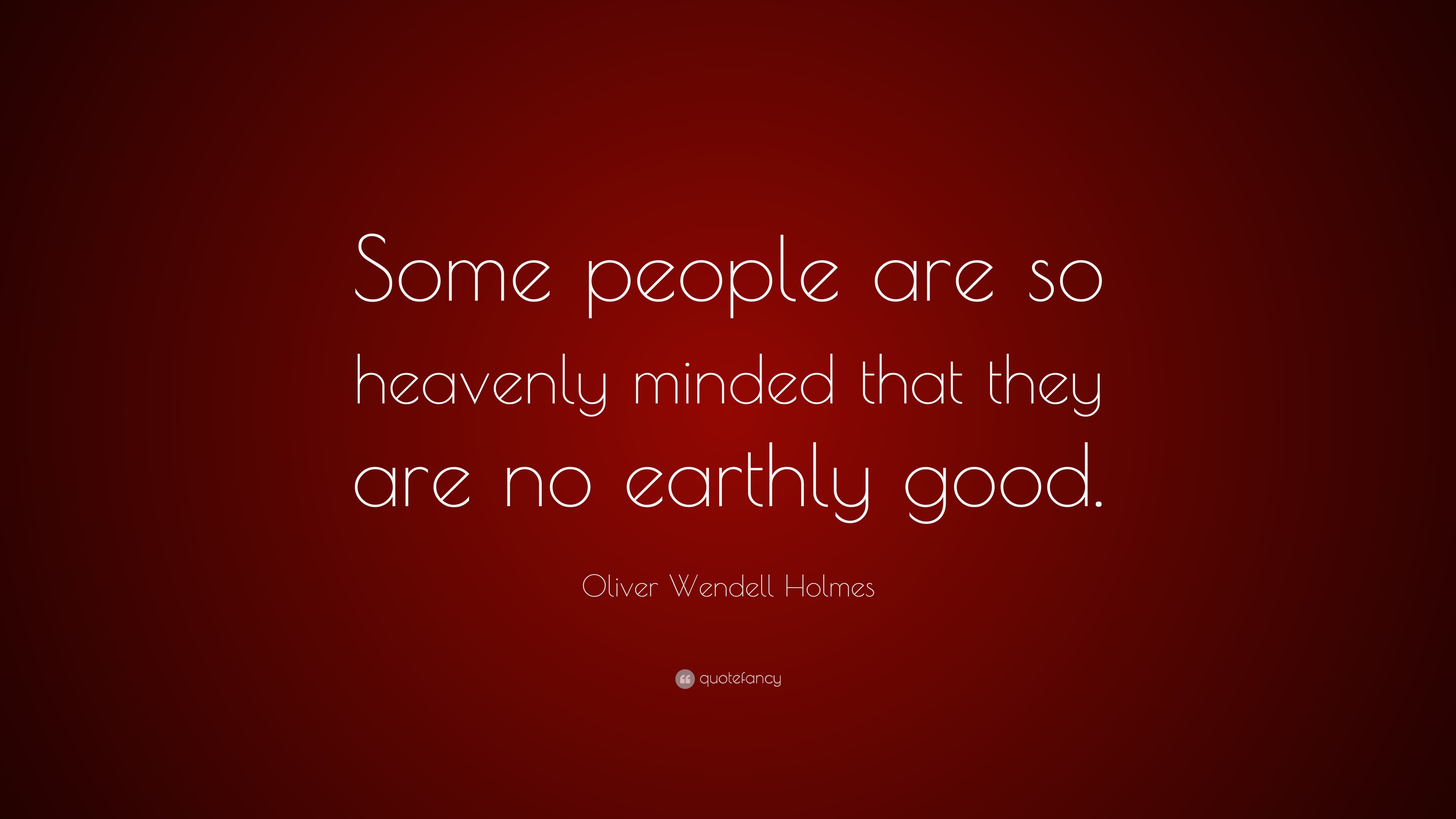 Oliver Wendell Holmes Quote: “Some people are so heavenly minded that ...
