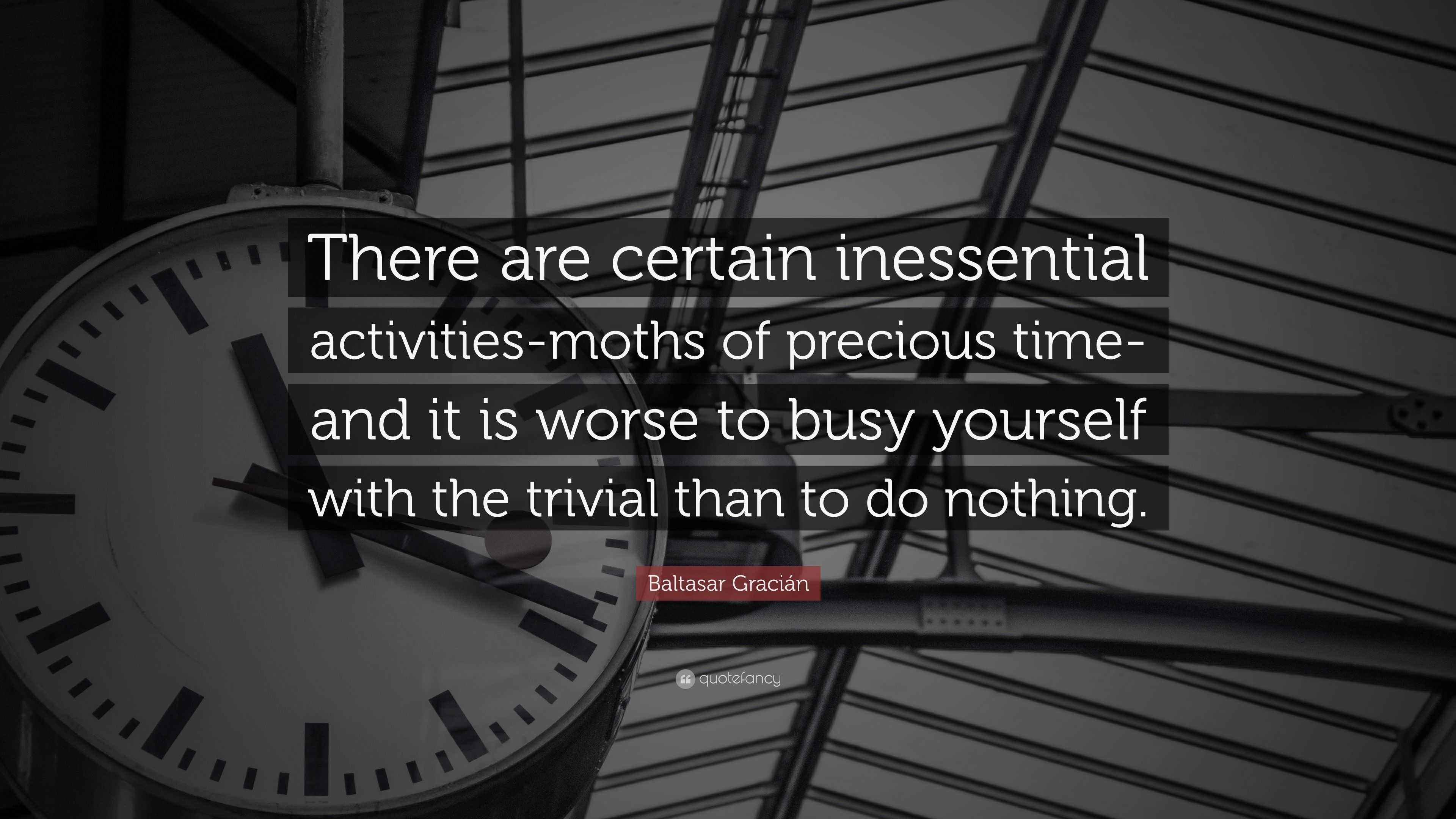 Baltasar Gracián Quote: “There are certain inessential activities-moths ...