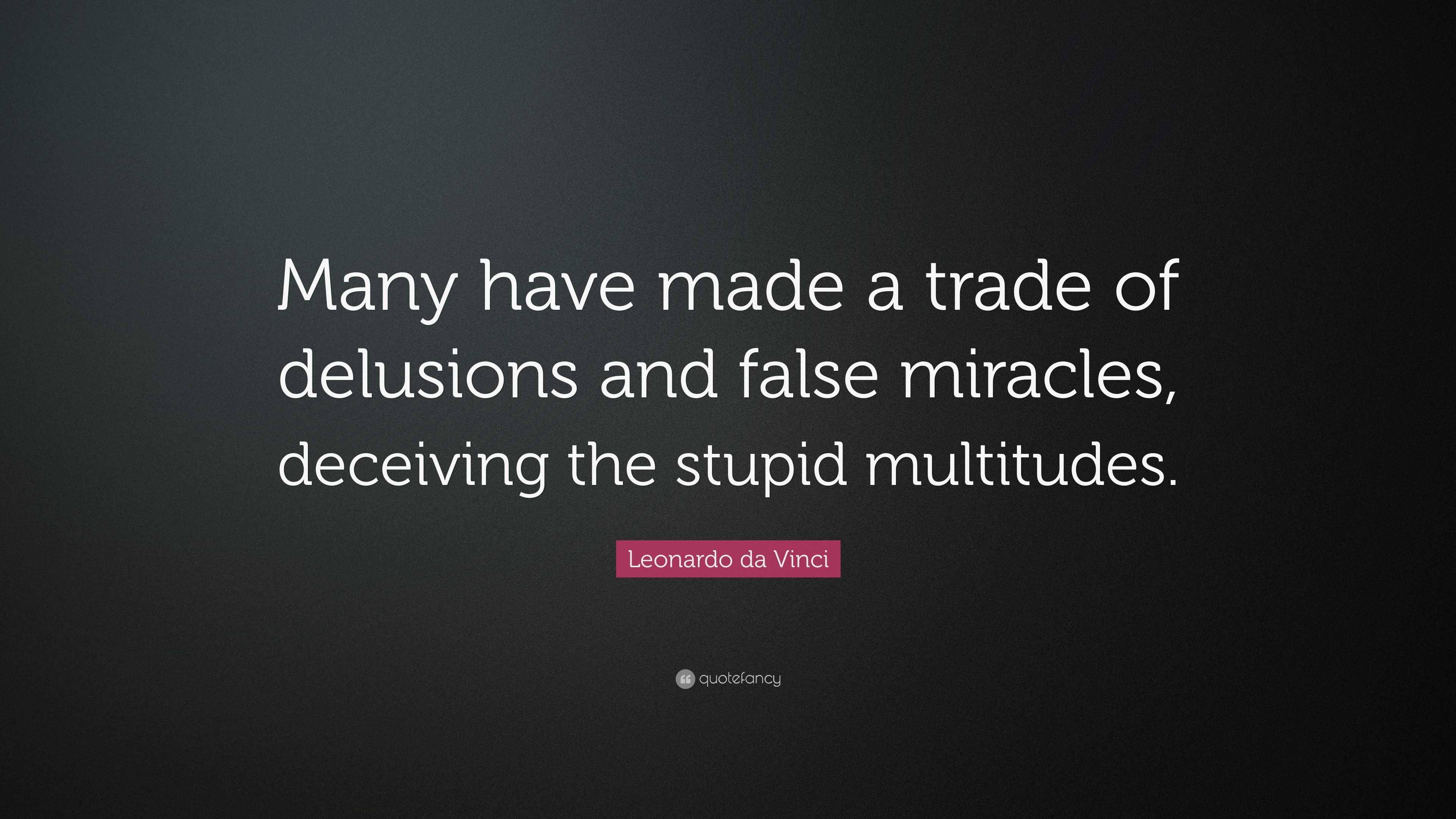 Leonardo da Vinci Quote: “Many have made a trade of delusions and false ...