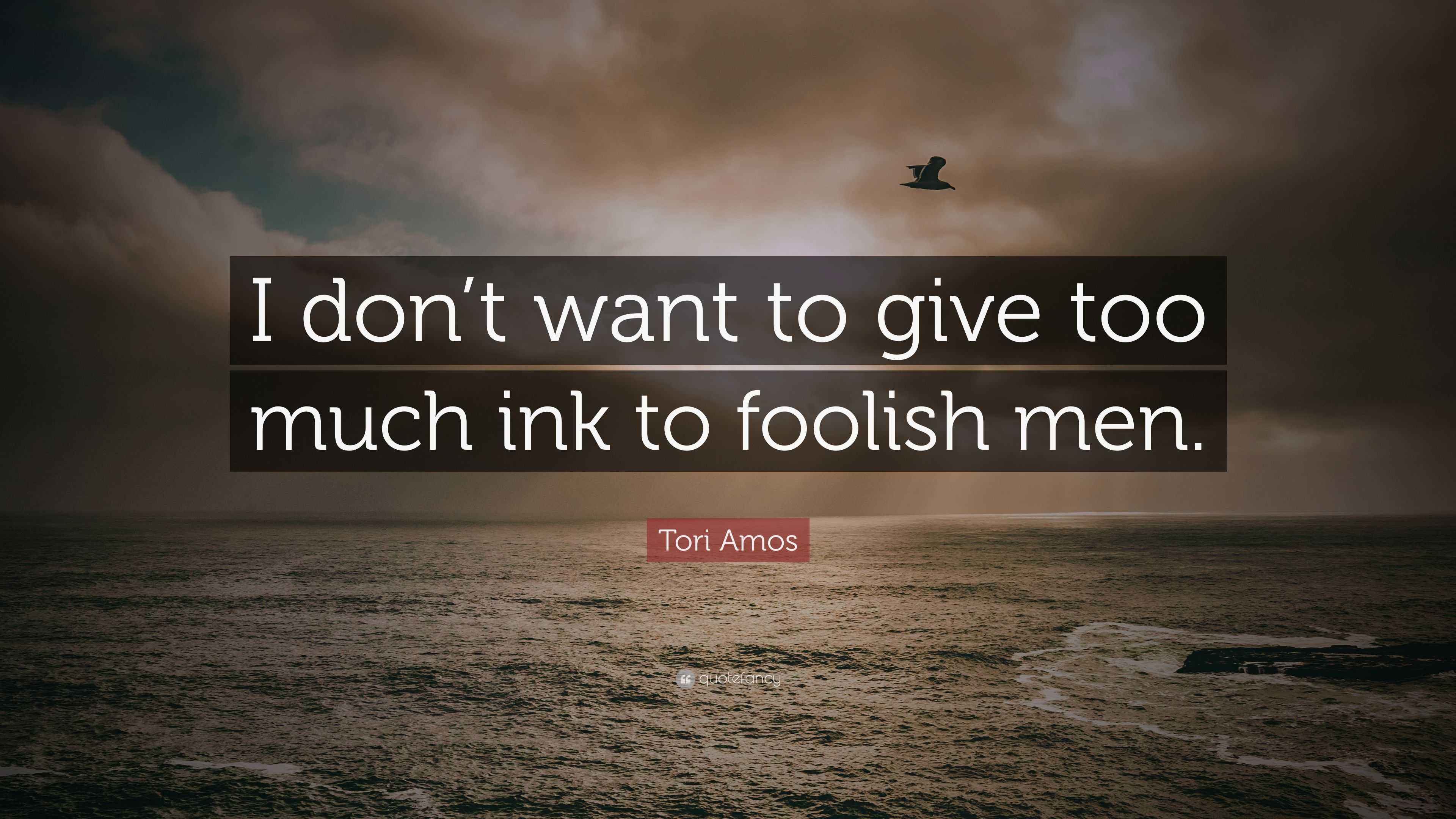 Tori Amos Quote: “I don’t want to give too much ink to foolish men.”