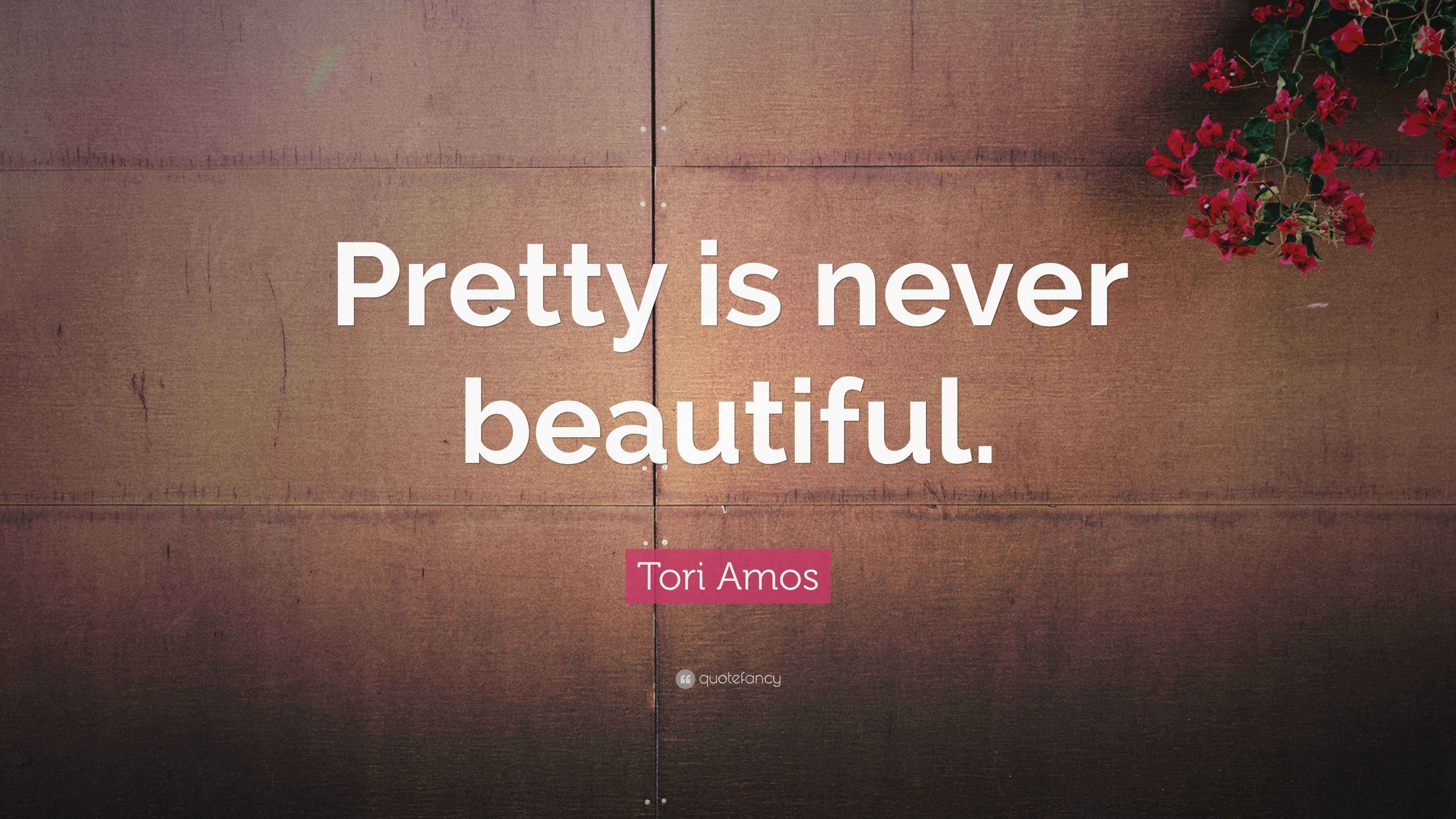 Tori Amos Quote: “Pretty is never beautiful.”