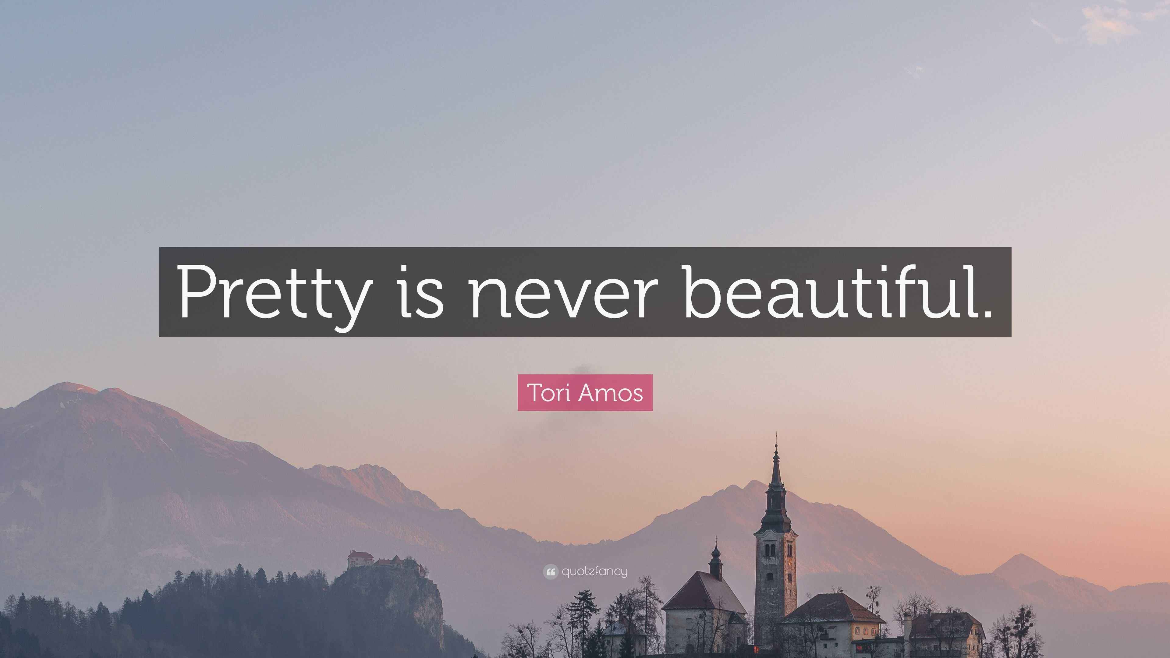 Tori Amos Quote: “Pretty is never beautiful.”