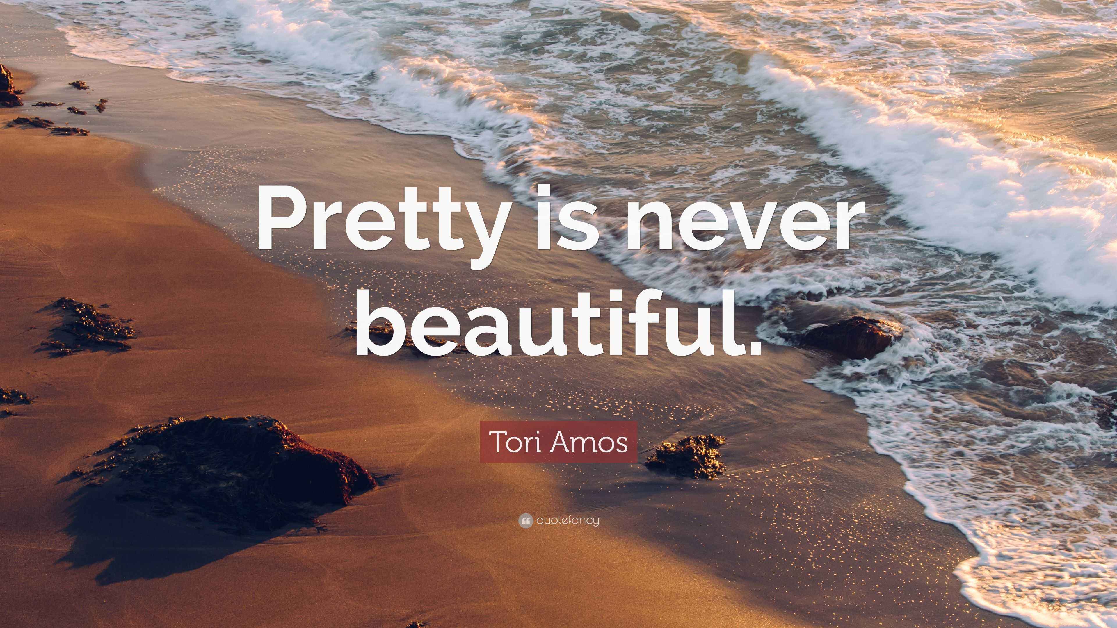 Tori Amos Quote: “Pretty is never beautiful.”