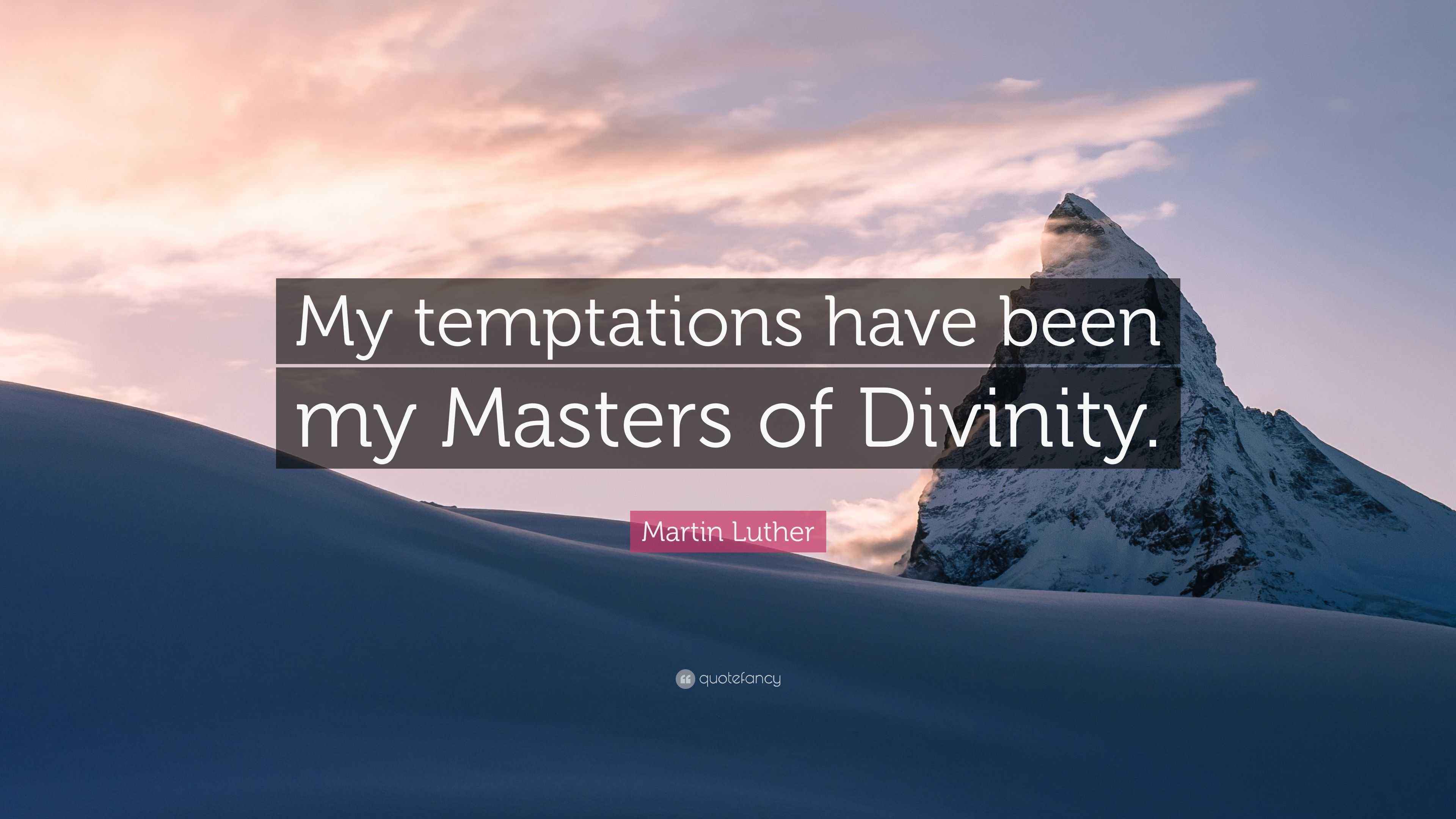 Martin Luther Quote: “My temptations have been my Masters of Divinity.”