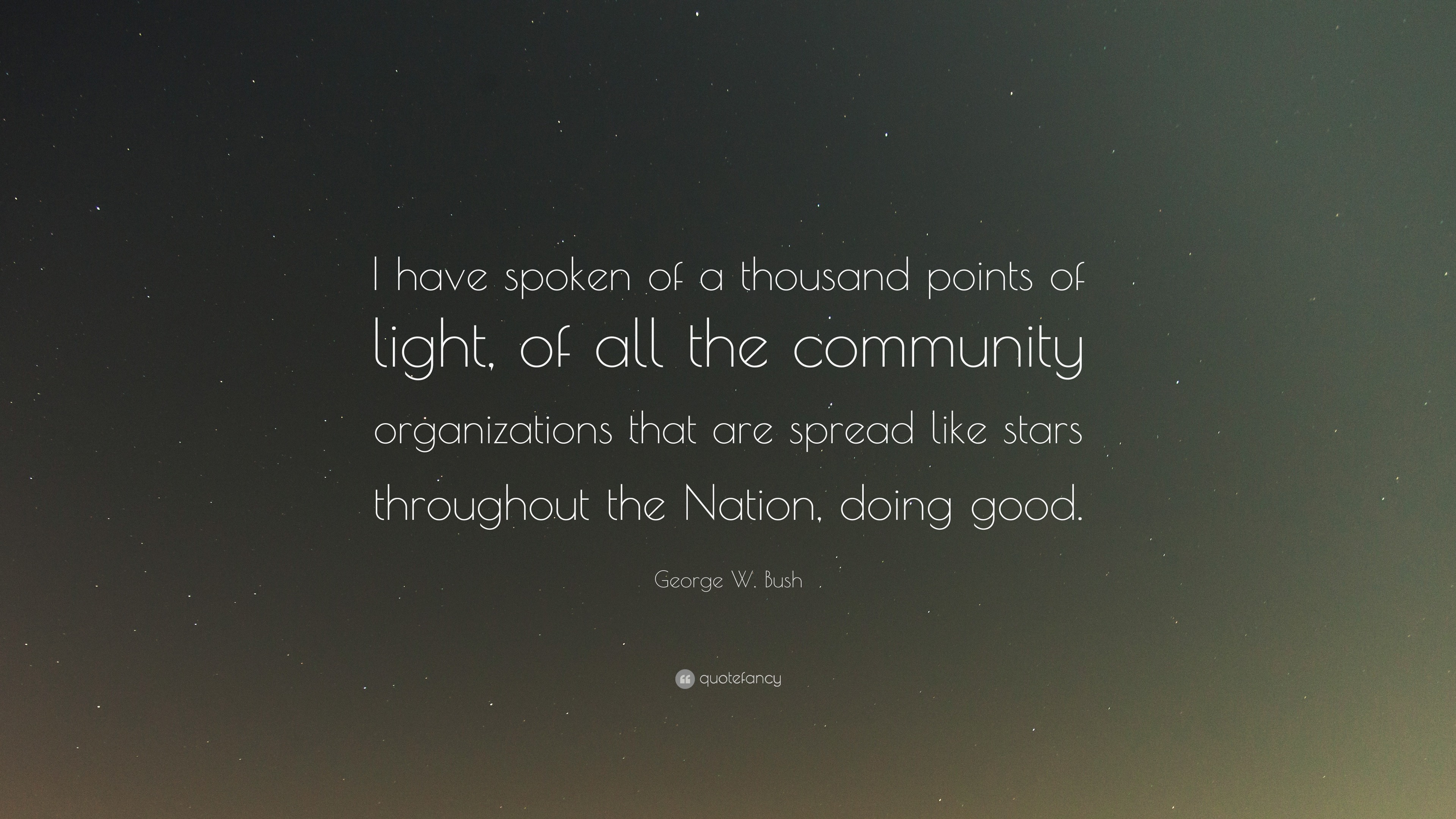 George W. Bush Quote: “I have spoken of a thousand points of light, of ...
