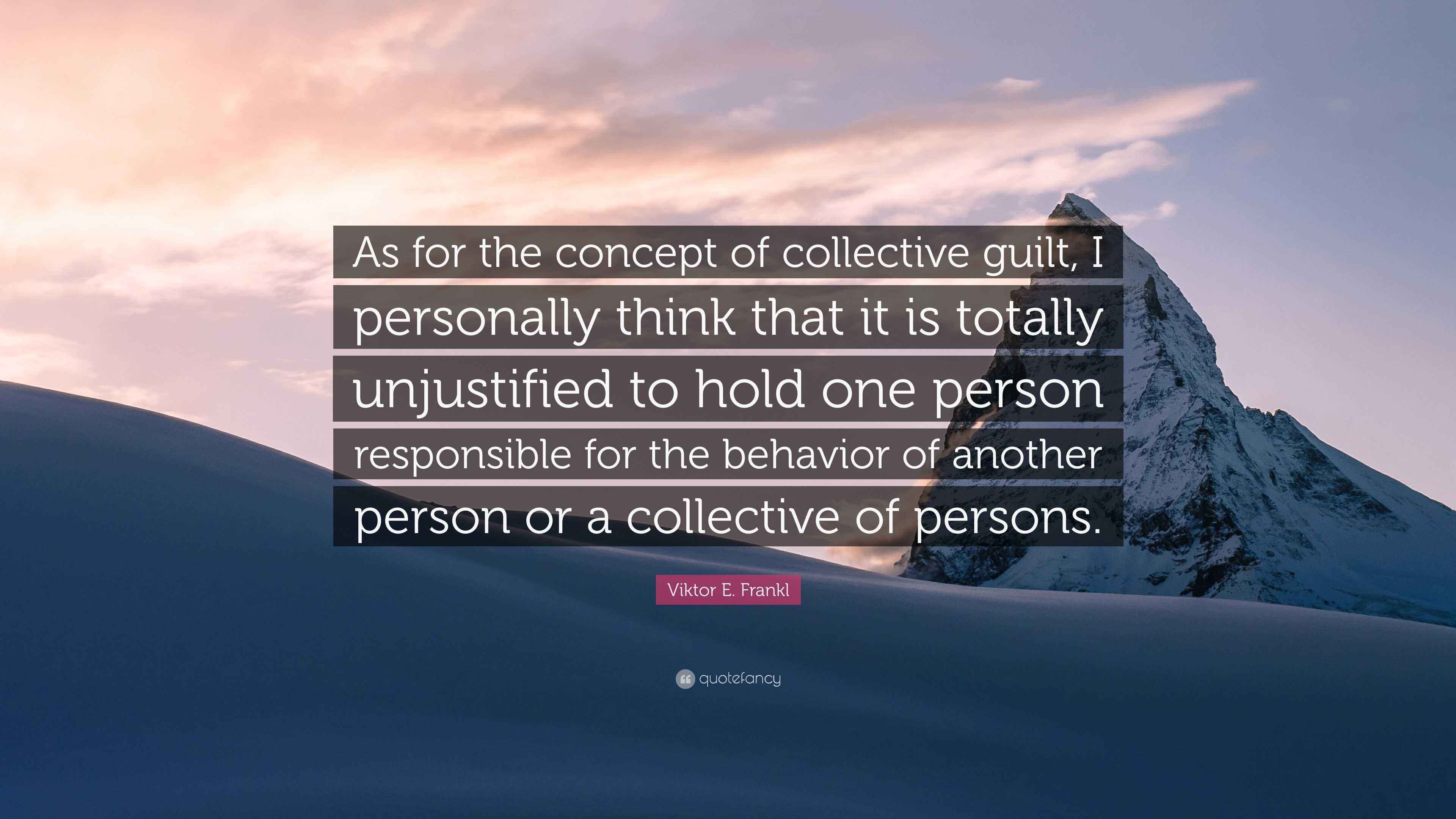 Viktor E. Frankl Quote: “As for the concept of collective guilt, I ...