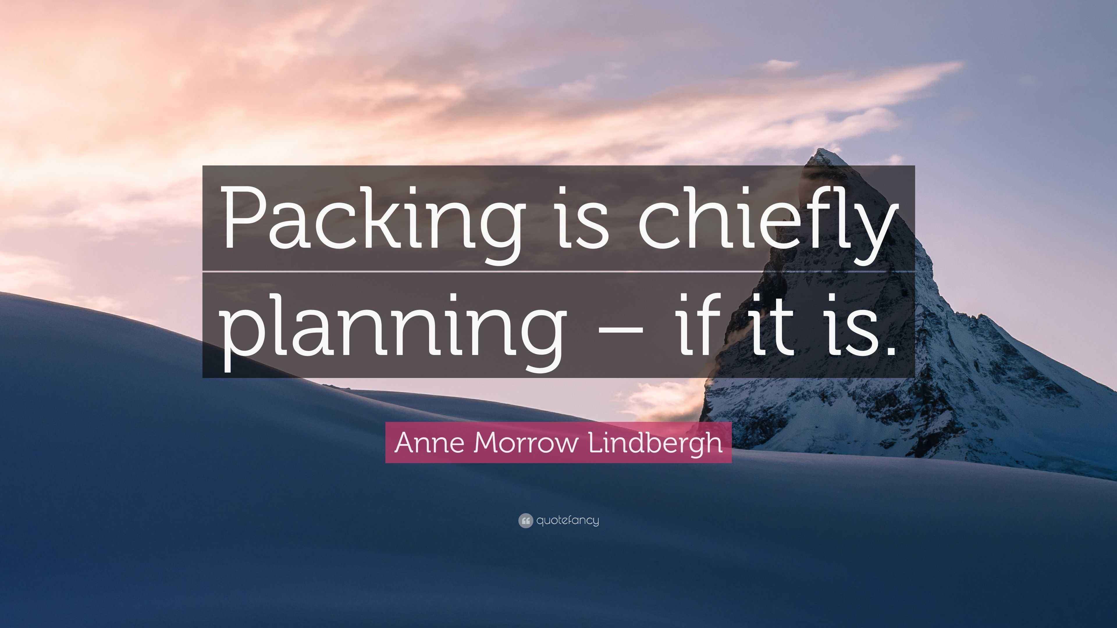 Anne Morrow Lindbergh Quote: “Packing is chiefly planning – if it is.”