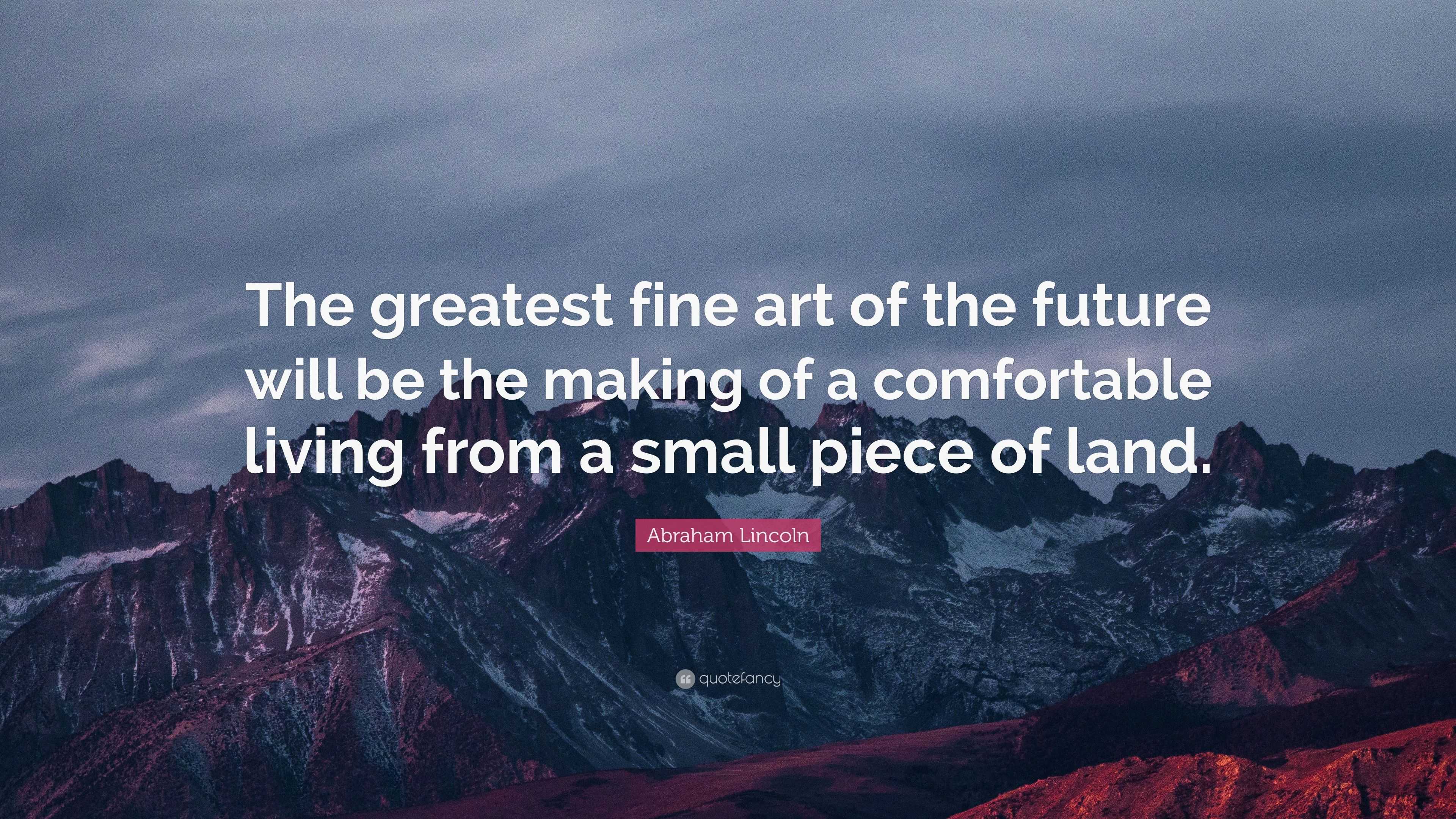 Abraham Lincoln Quote: “The greatest fine art of the future will be the ...