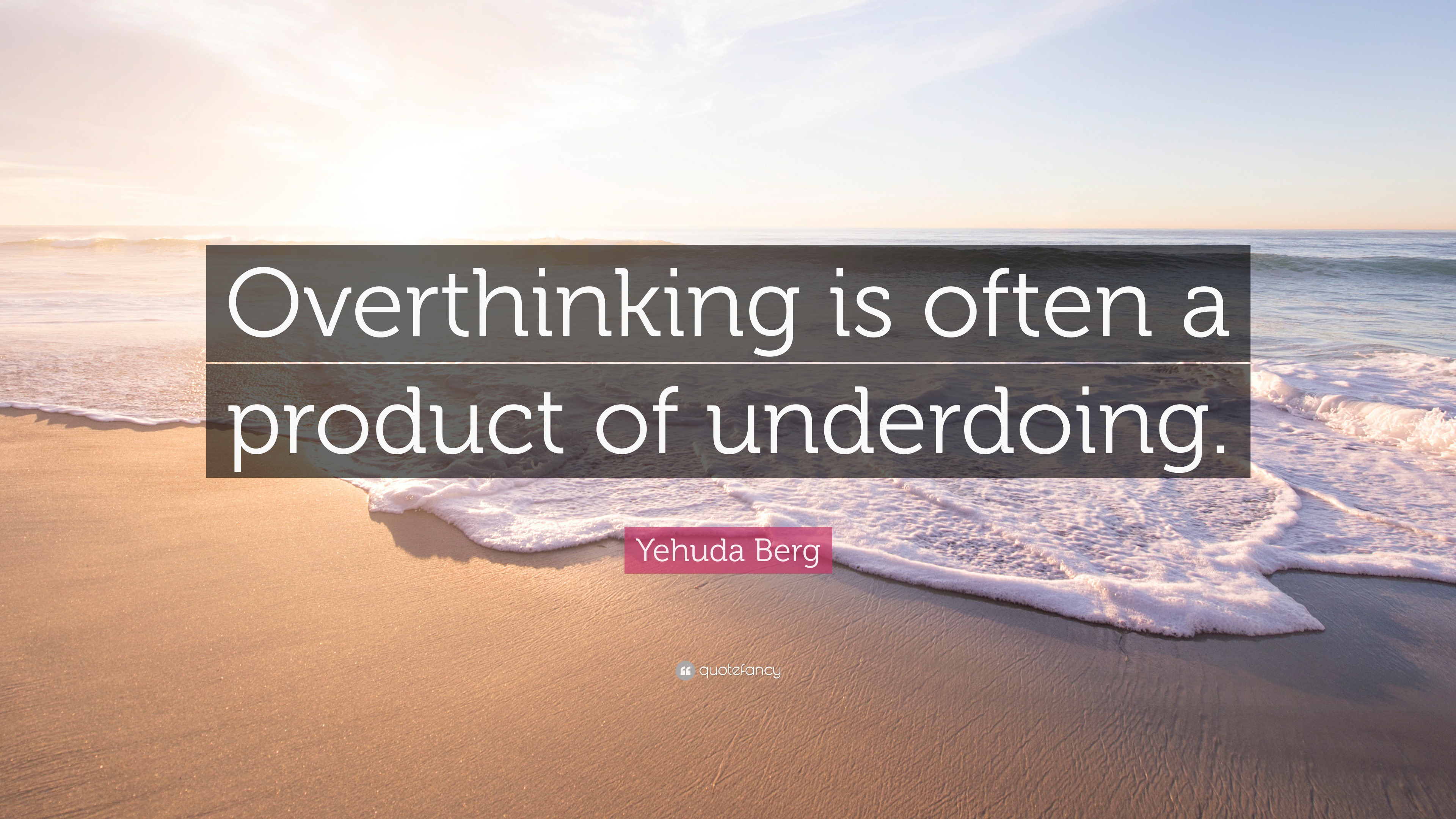 Yehuda Berg Quote: “Overthinking is often a product of underdoing.”