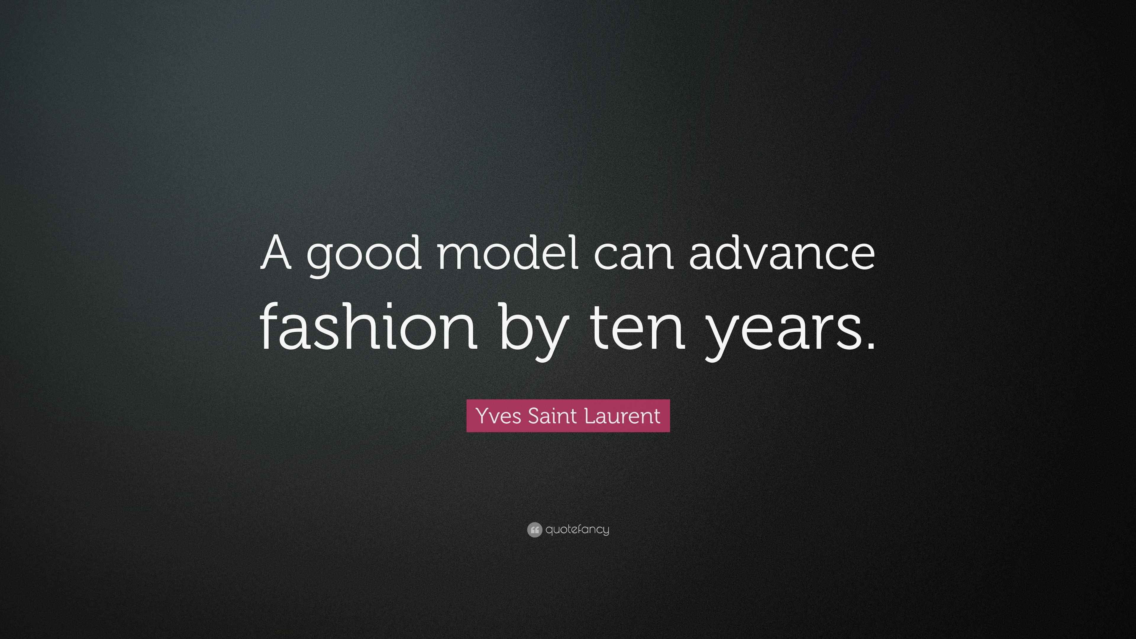 Yves Saint Laurent Quote: “A good model can advance fashion by ten years.”