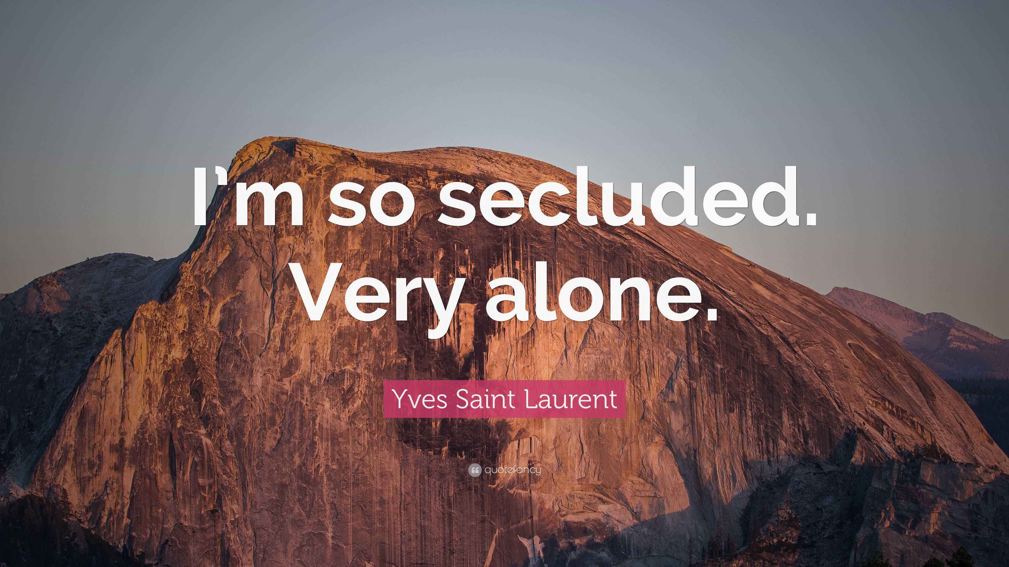 Yves Saint Laurent Quote: “I’m so secluded. Very alone.”