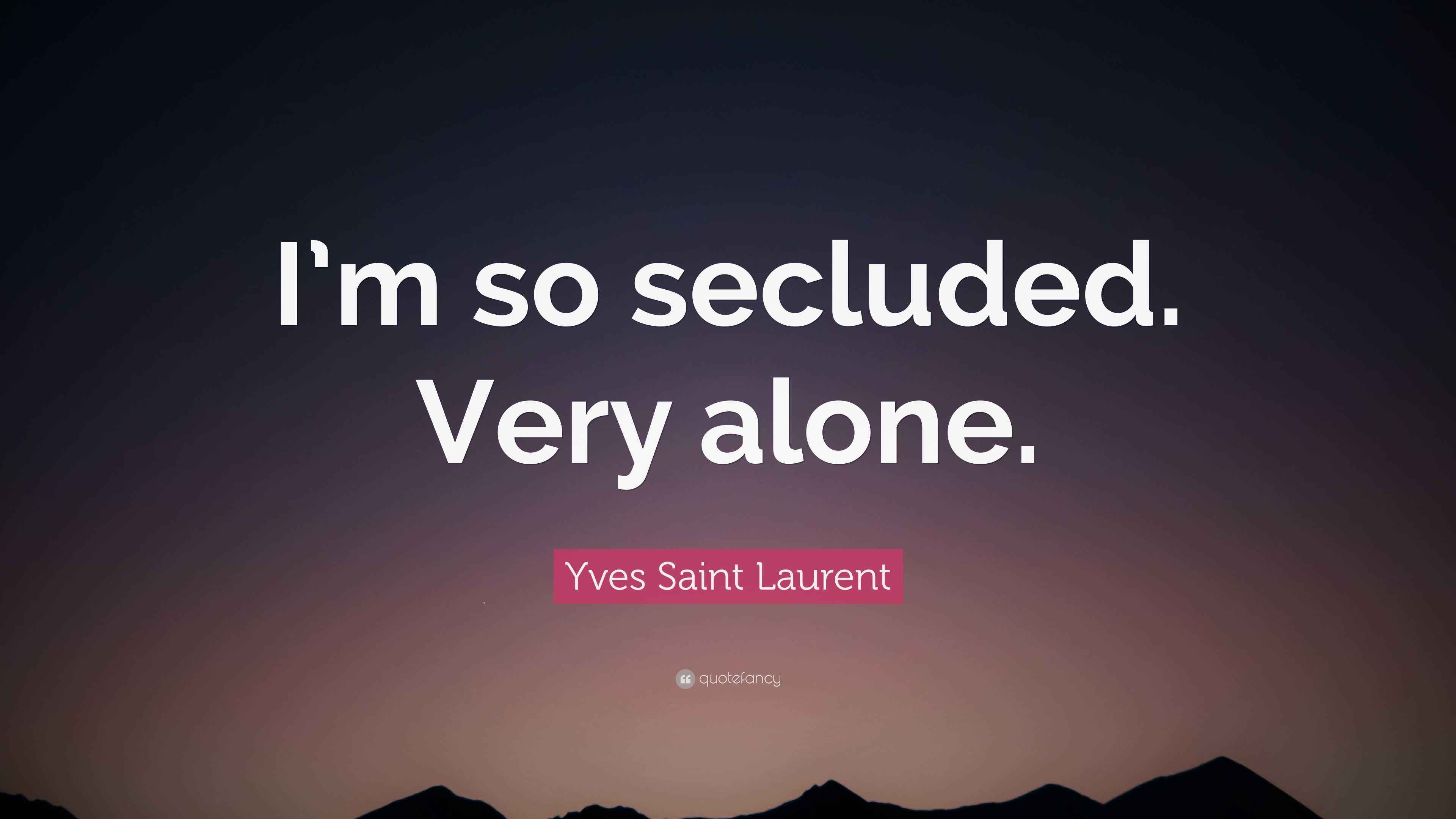 Yves Saint Laurent Quote: “I’m so secluded. Very alone.”