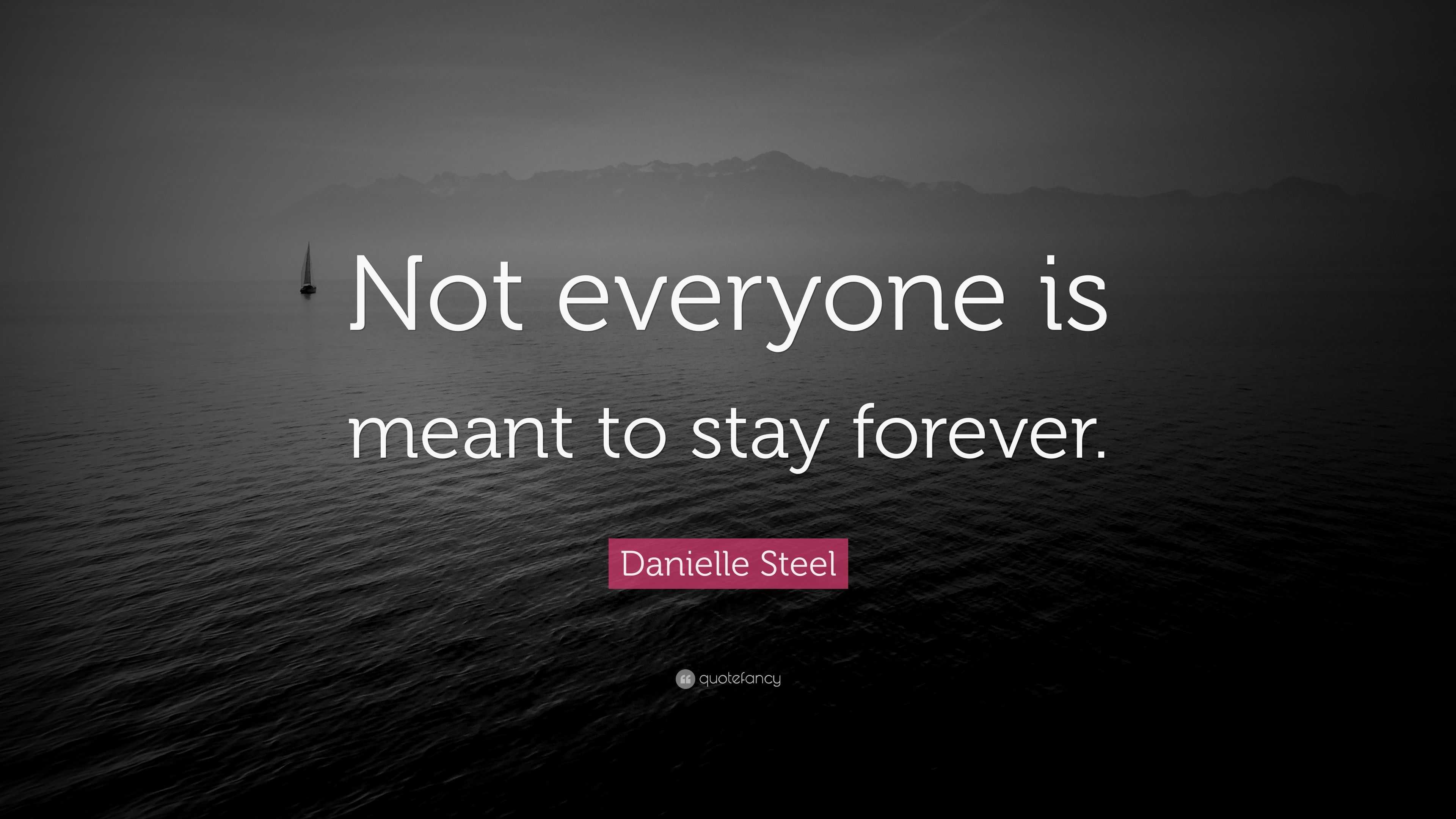 Danielle Steel Quote: “Not everyone is meant to stay forever.”