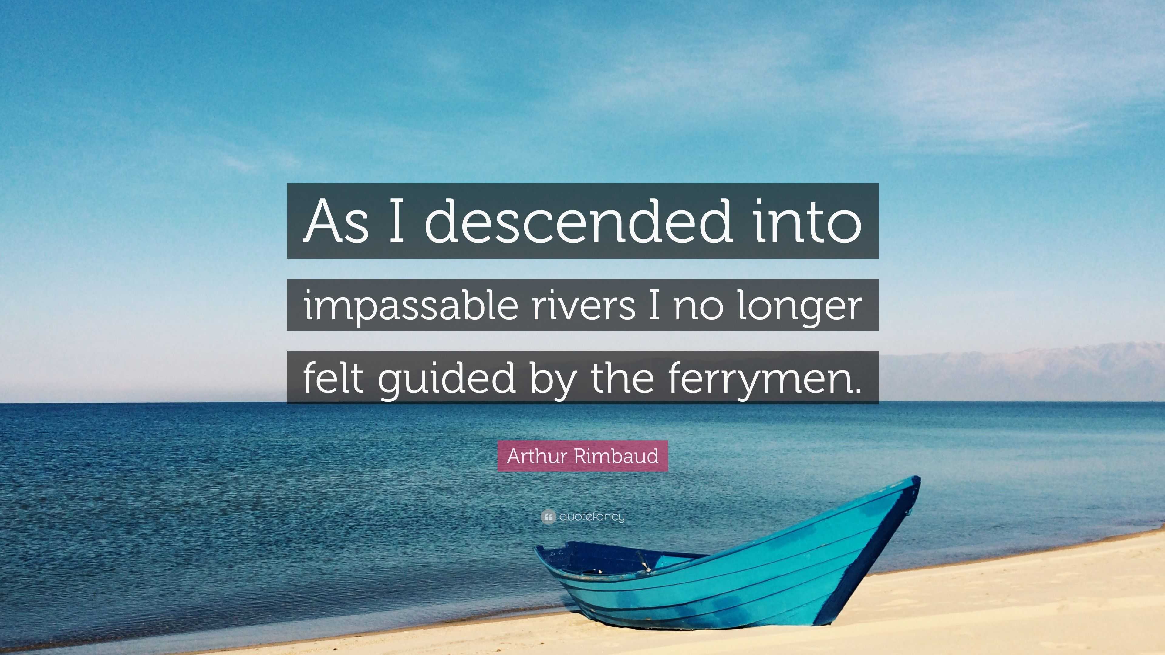 Arthur Rimbaud Quote: “As I descended into impassable rivers I no ...