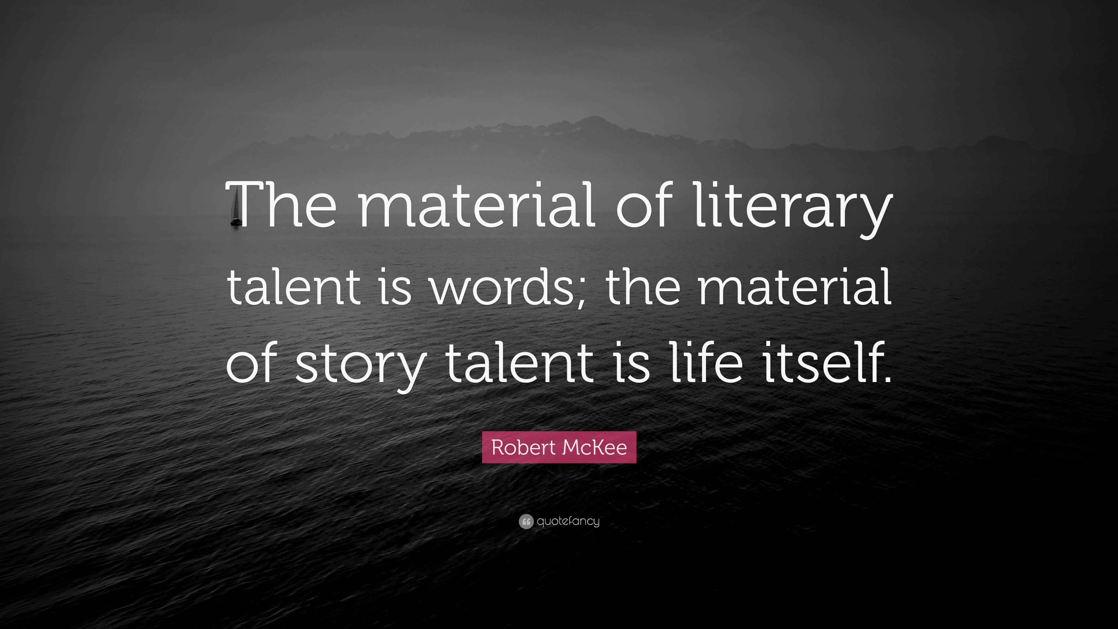 Robert McKee Quote: “The material of literary talent is words; the ...