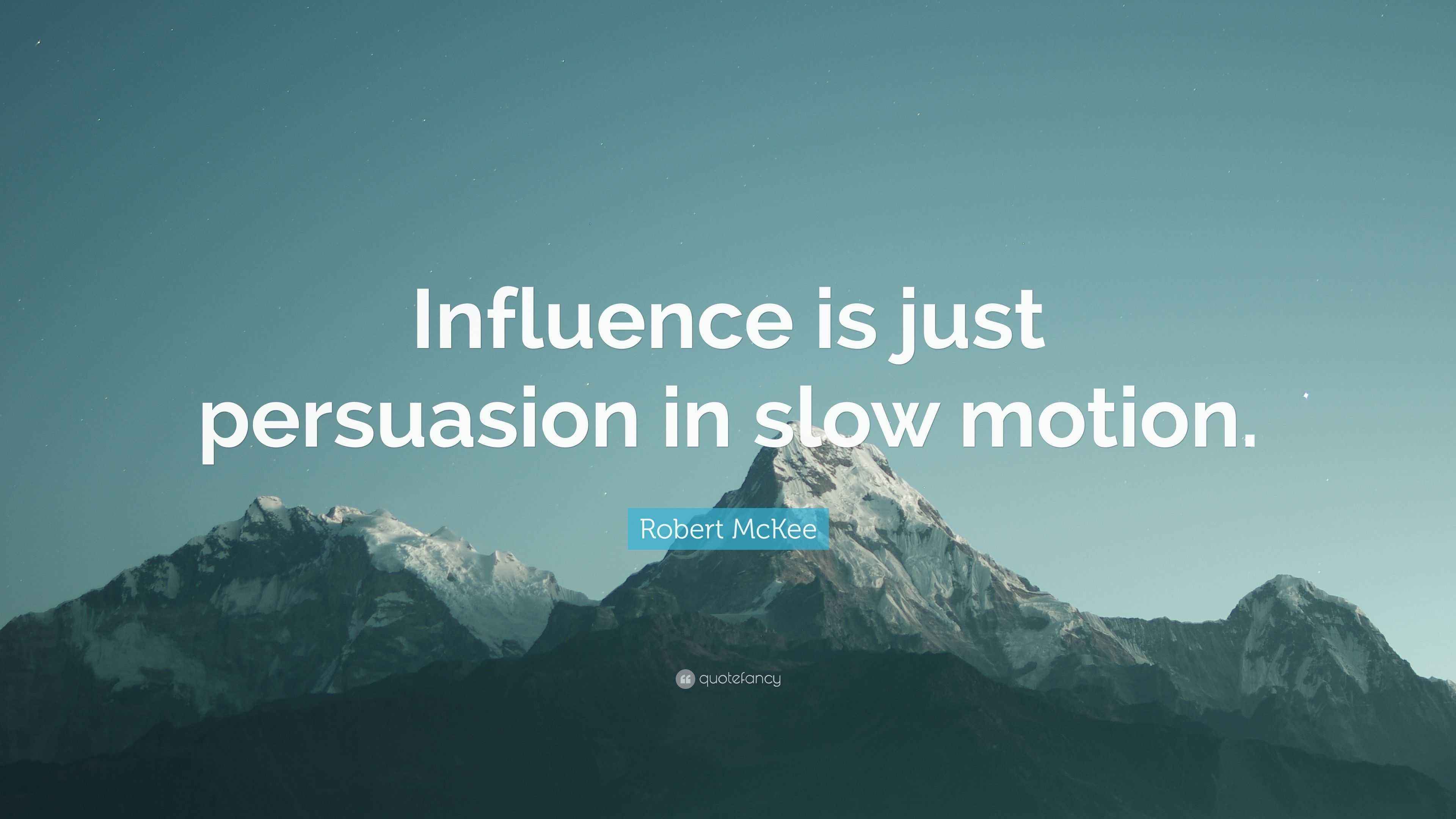 Robert McKee Quote: “Influence is just persuasion in slow motion.”