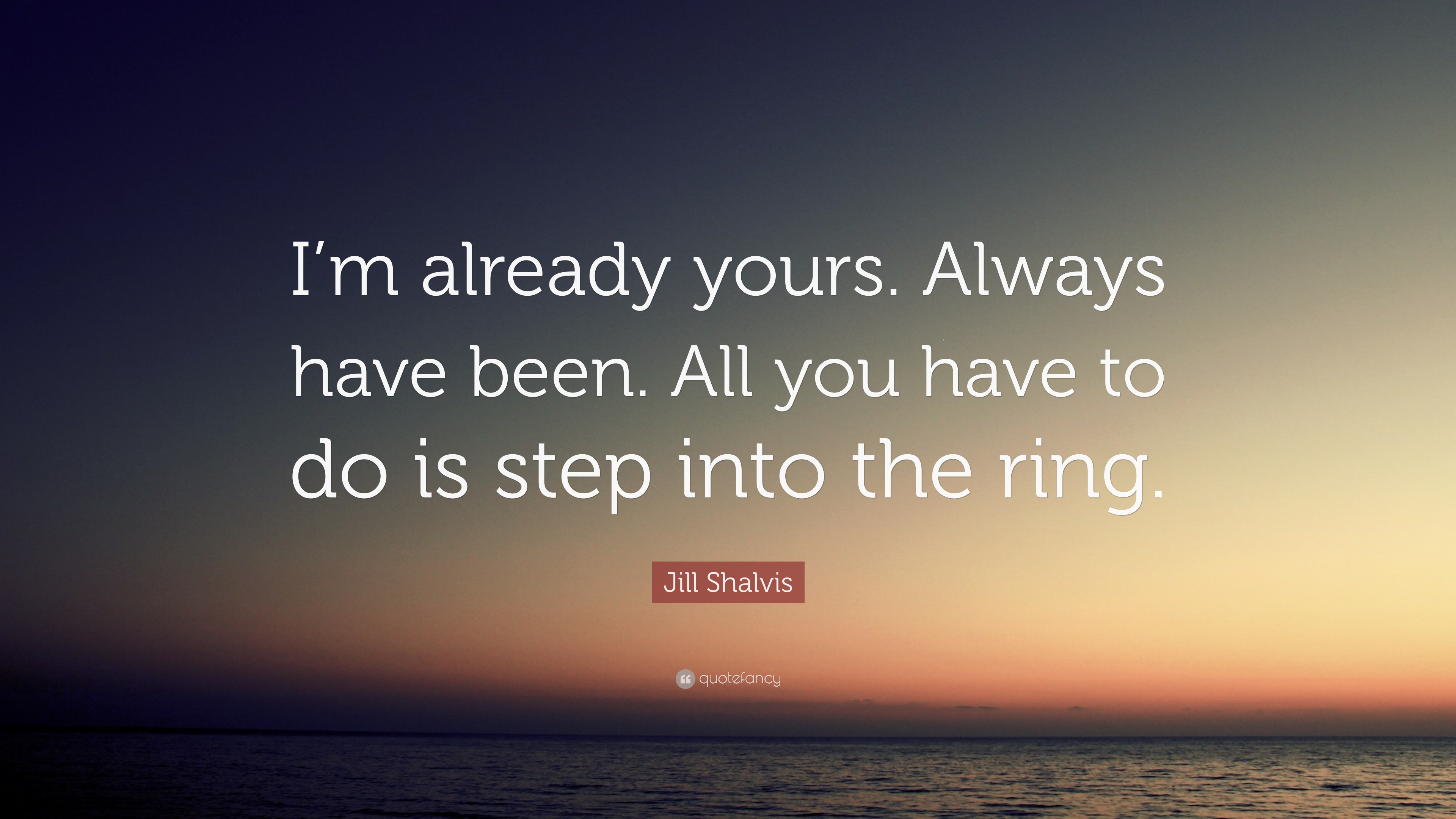 Jill Shalvis Quote: “I’m already yours. Always have been. All you have ...